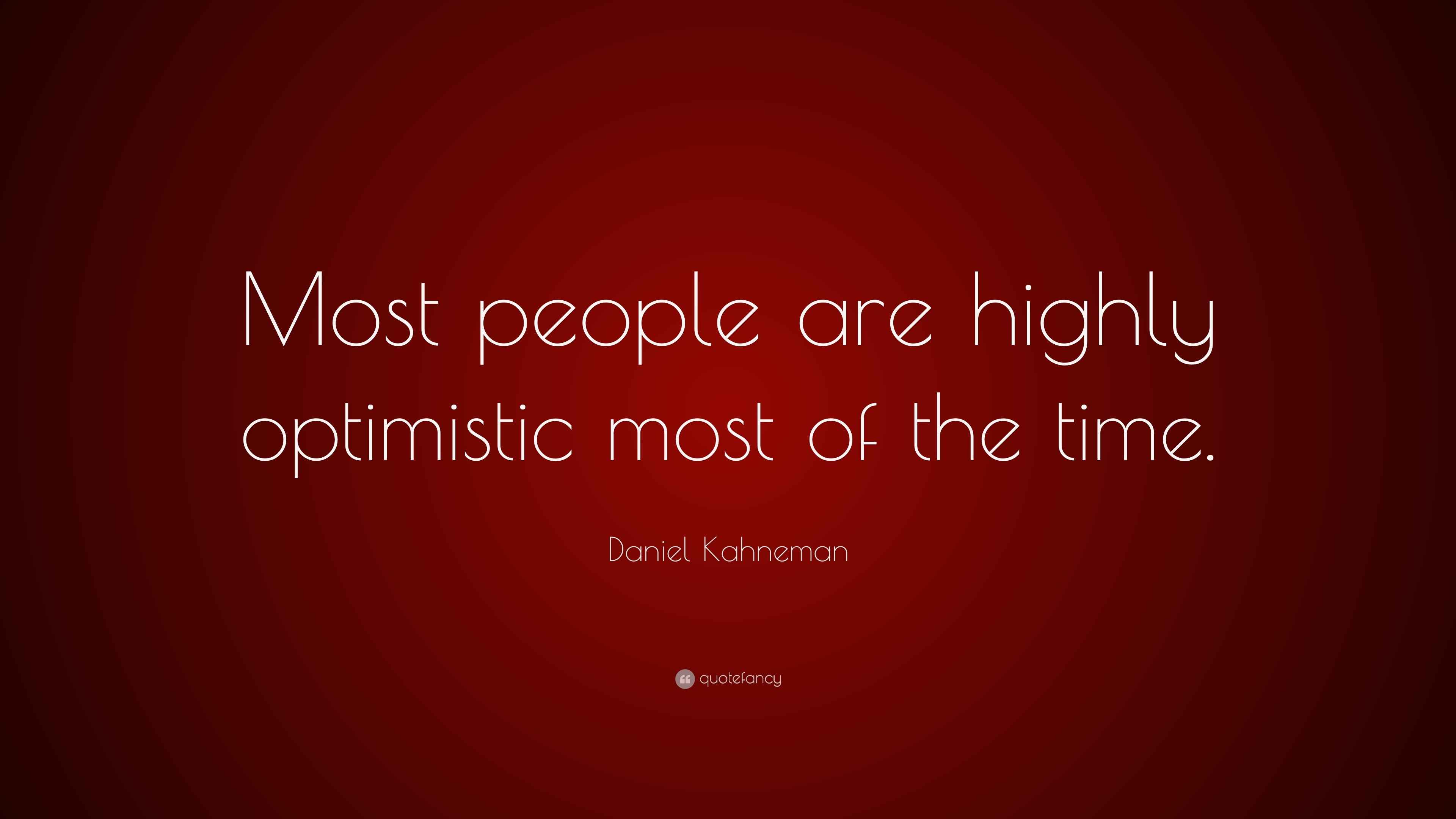 Daniel Kahneman Quote: “Most people are highly optimistic most of the ...