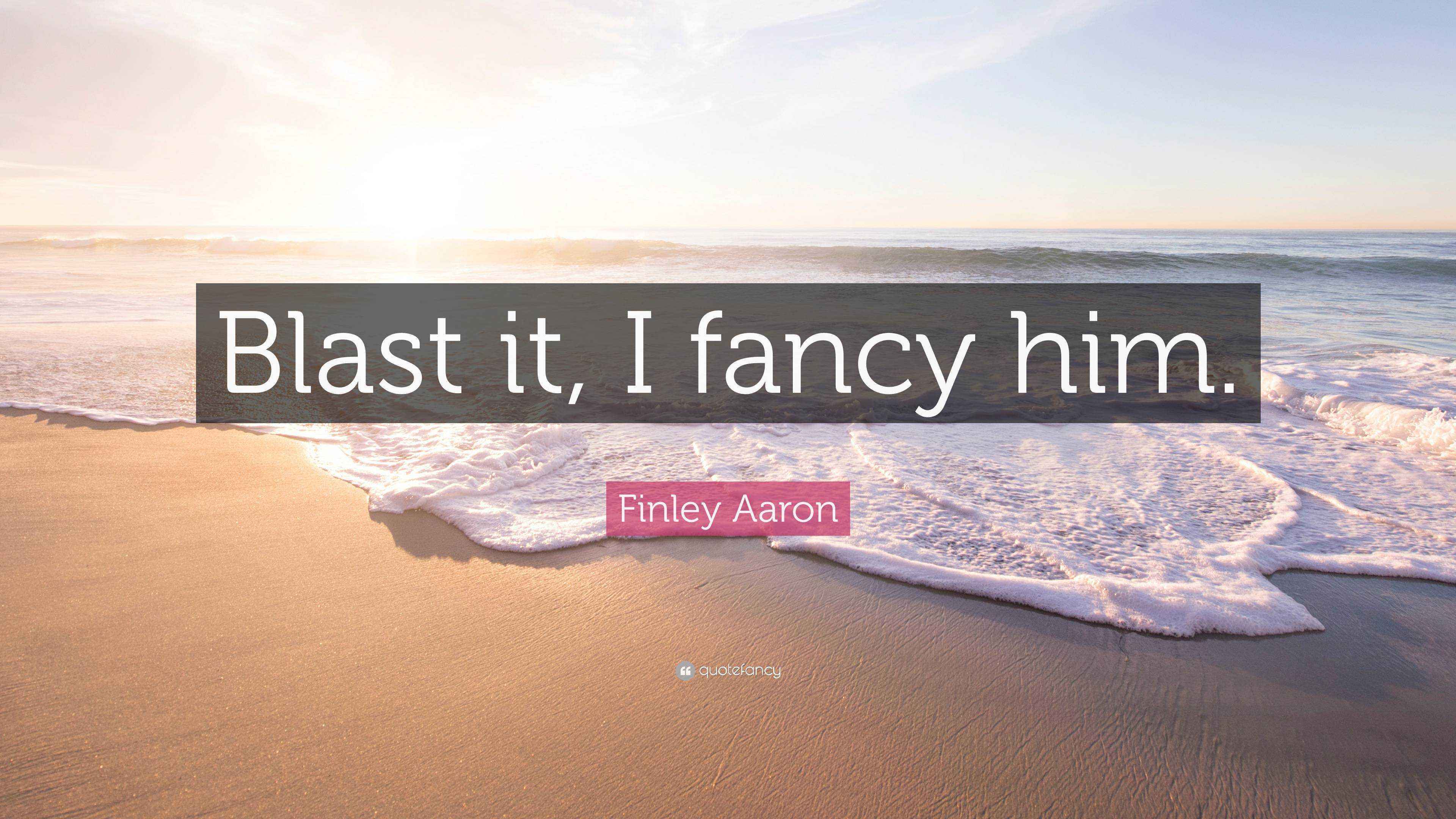 Finley Aaron Quote: “Blast it, I fancy him.”