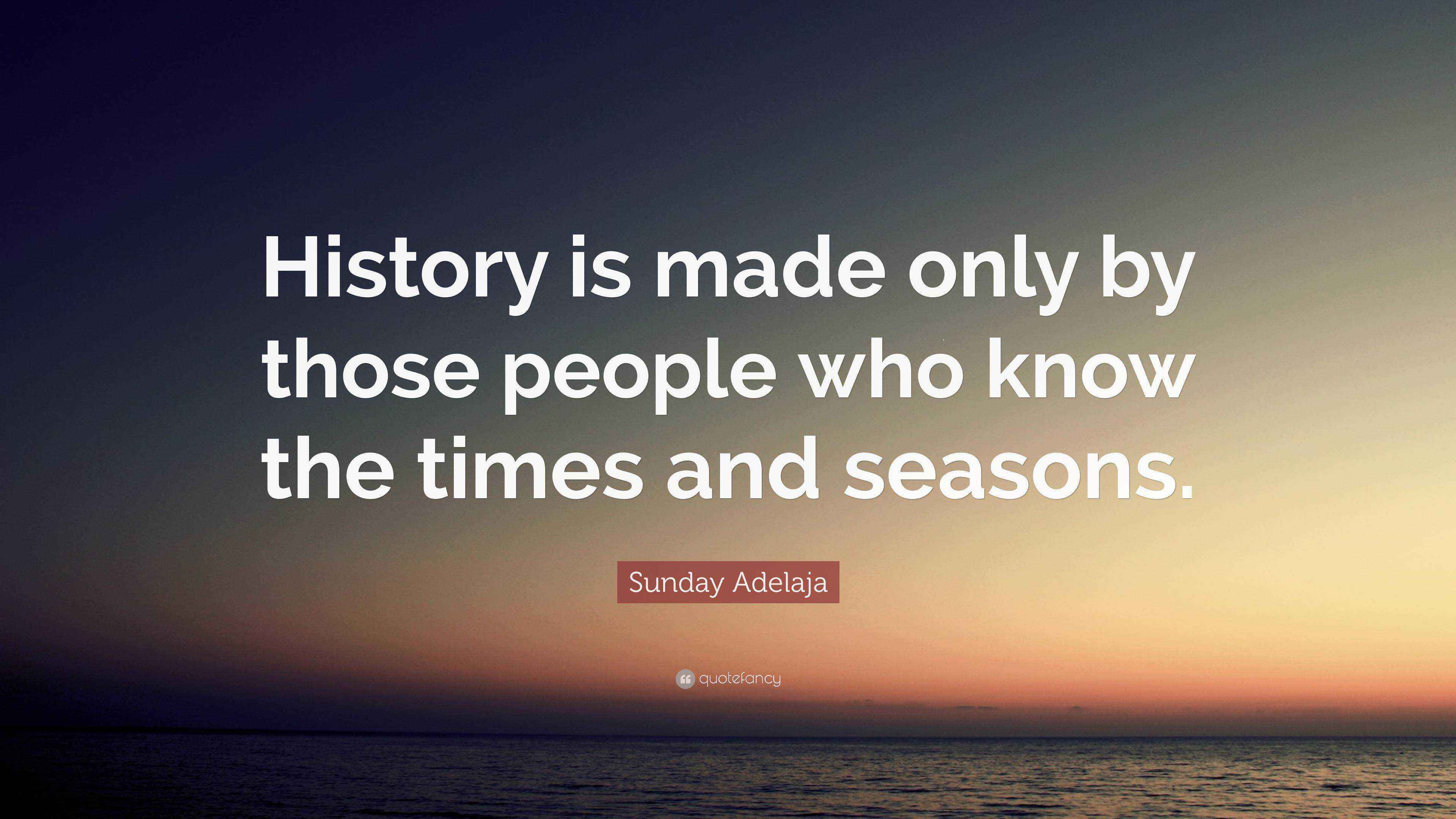 Sunday Adelaja Quote: “History is made only by those people who know ...