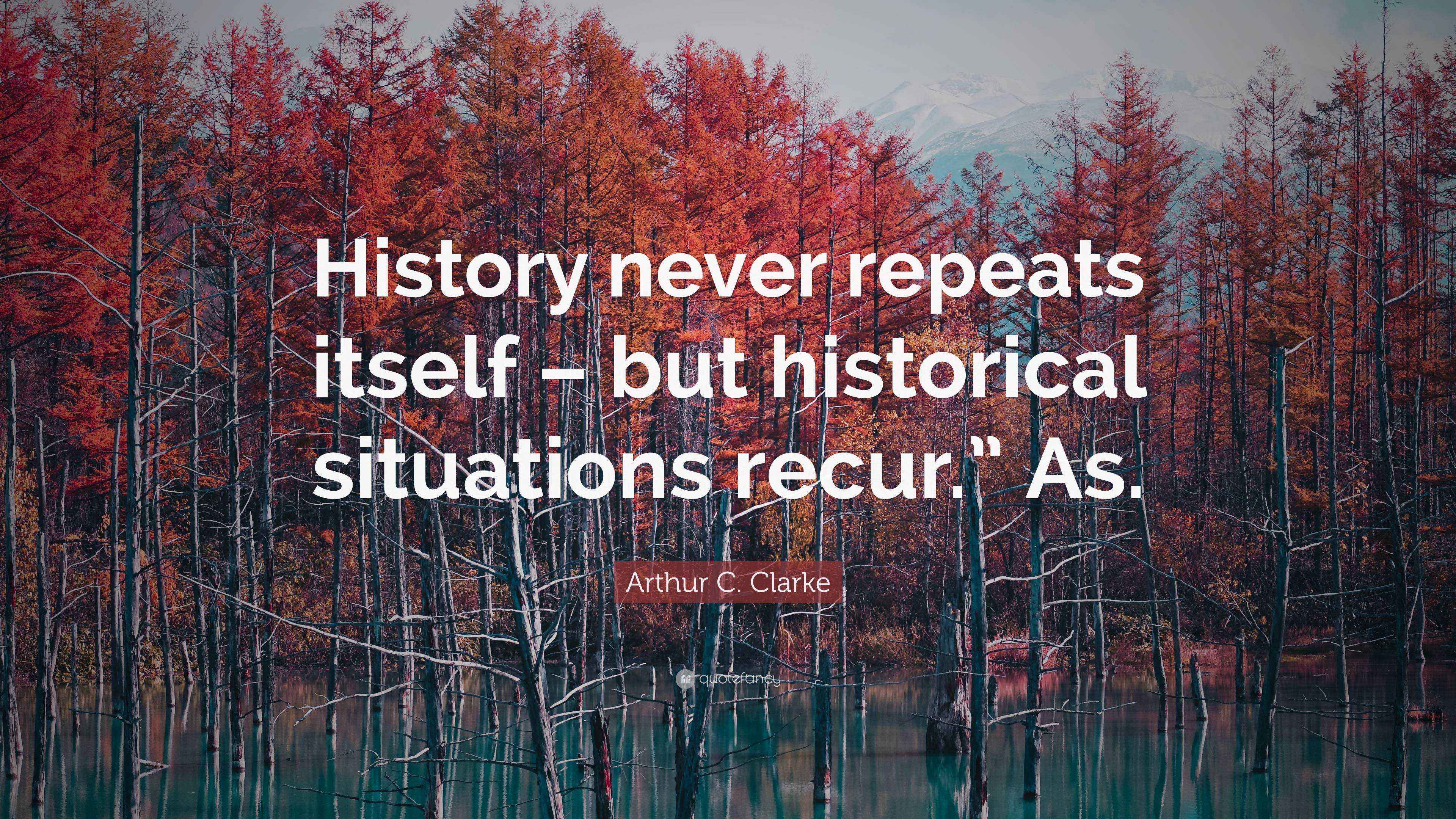 Arthur C. Clarke Quote: “History never repeats itself – but historical ...