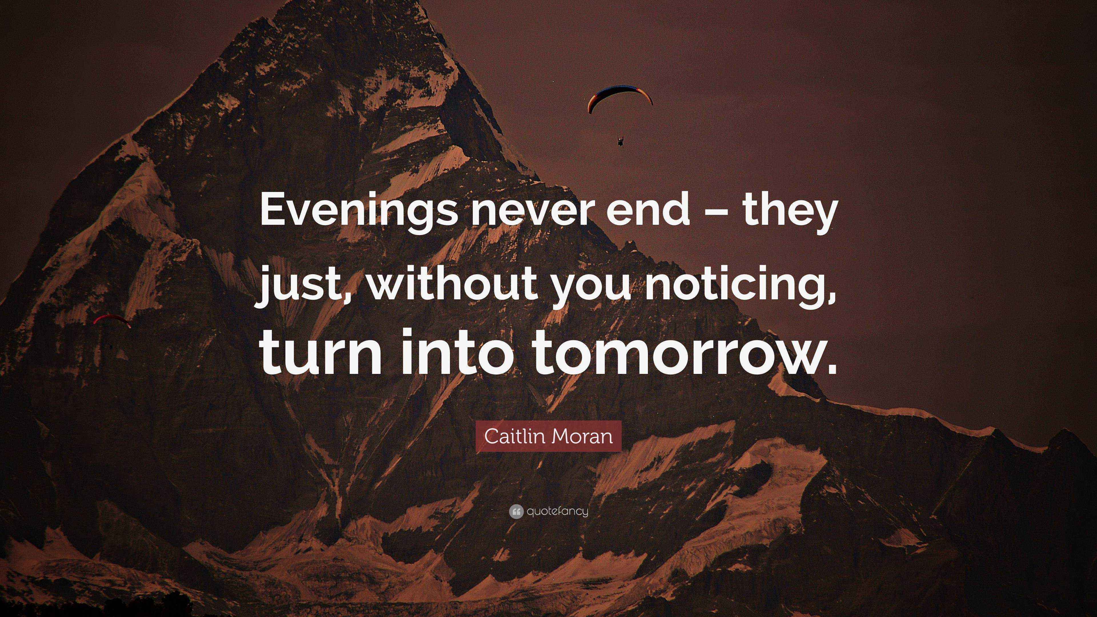 Caitlin Moran Quote: “Evenings never end – they just, without you ...