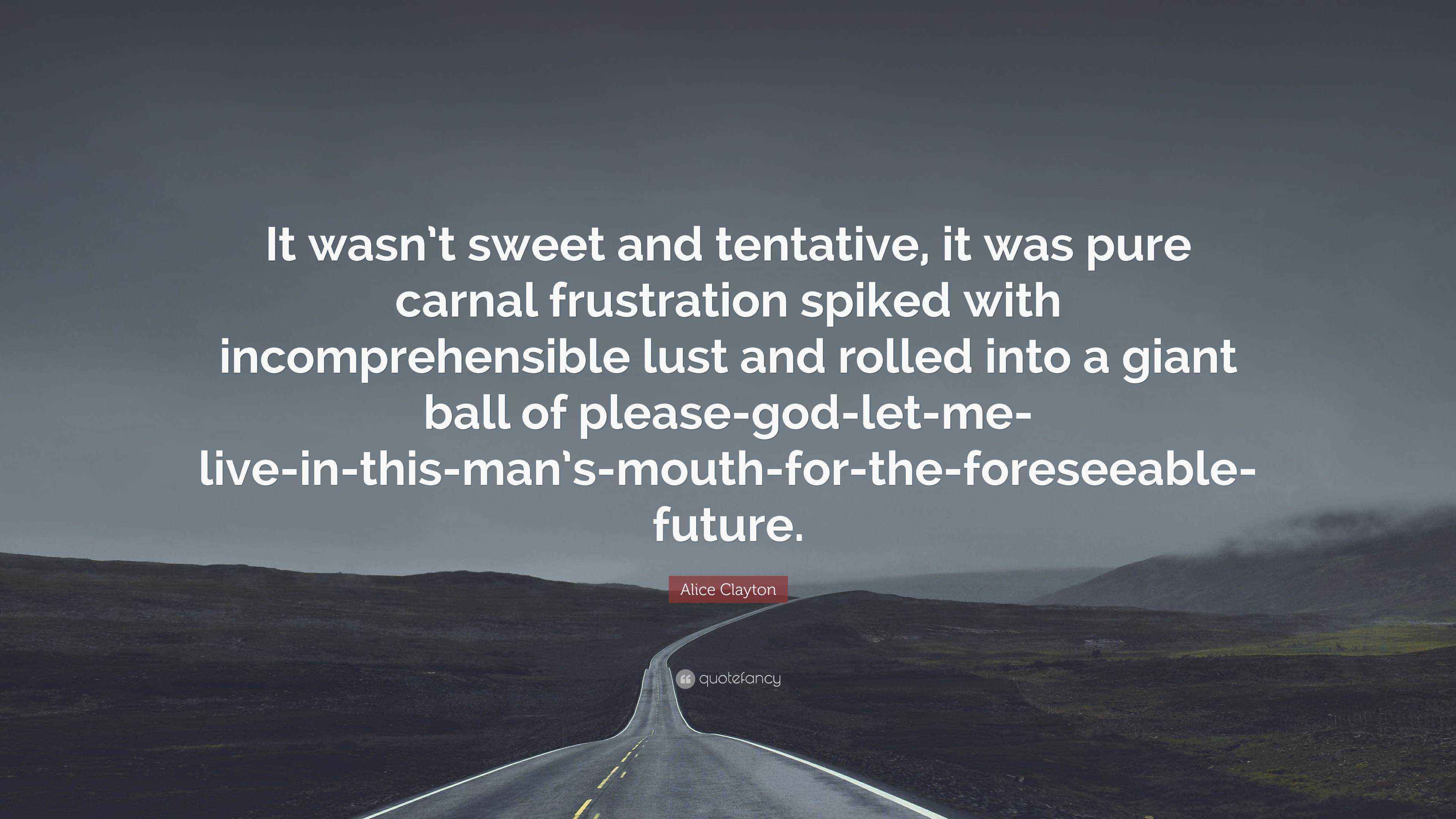 Alice Clayton Quote: “It wasn’t sweet and tentative, it was pure carnal ...