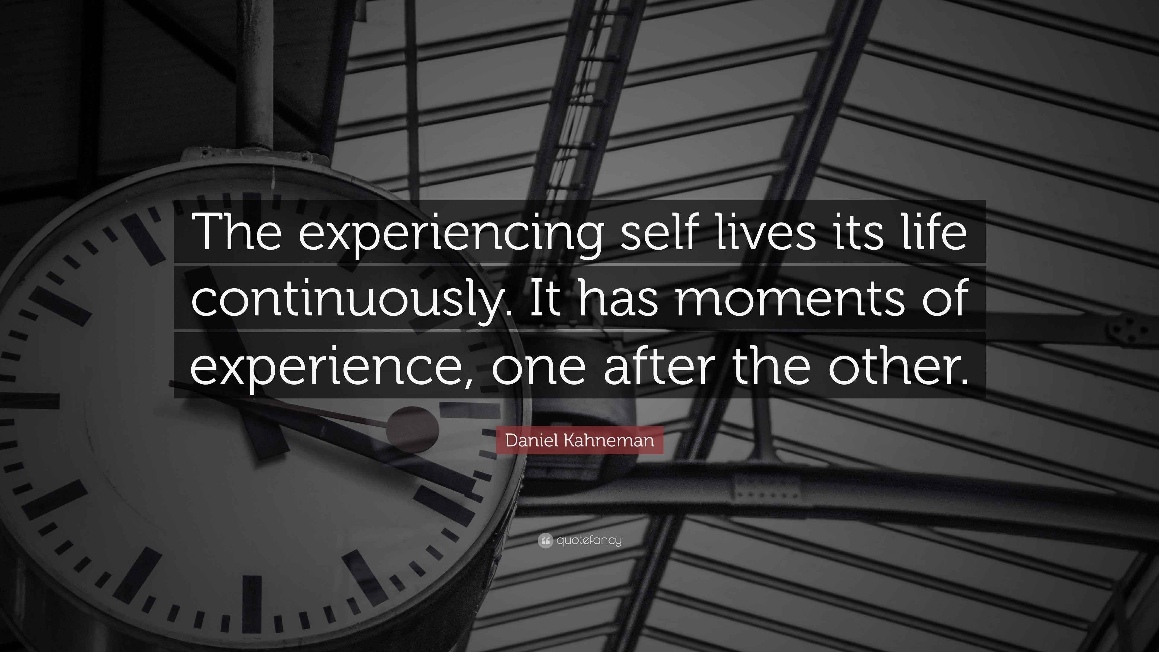 Daniel Kahneman Quote: “The experiencing self lives its life ...