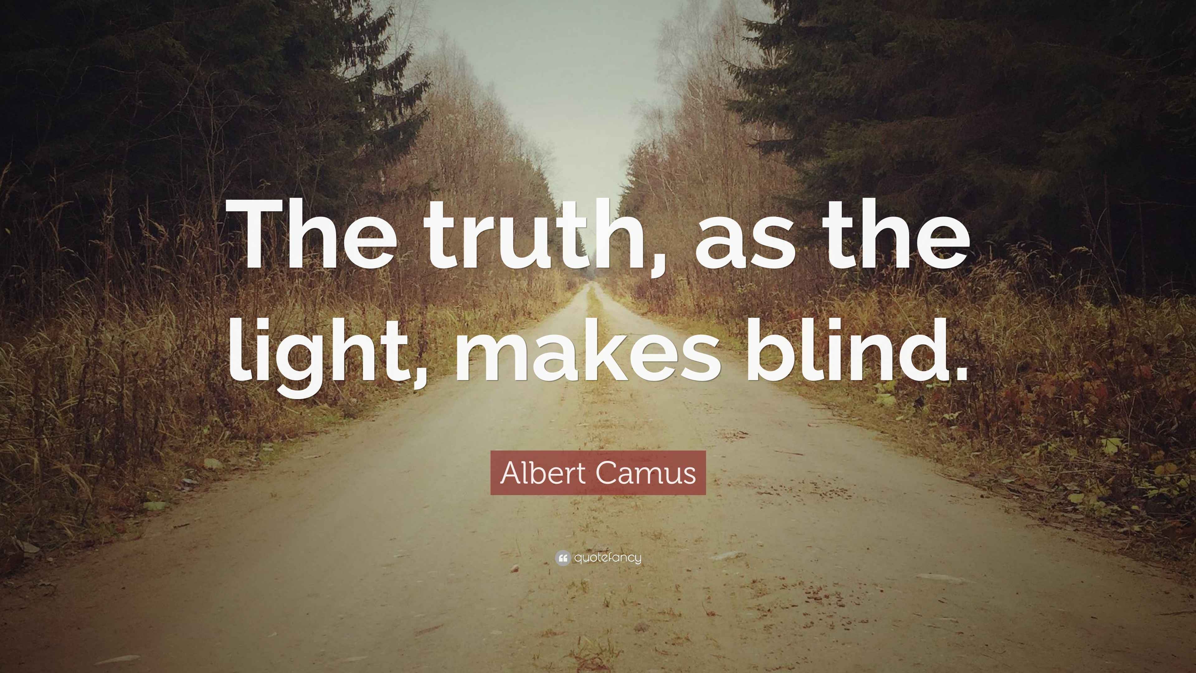 Albert Camus Quote: “The truth, as the light, makes blind.”