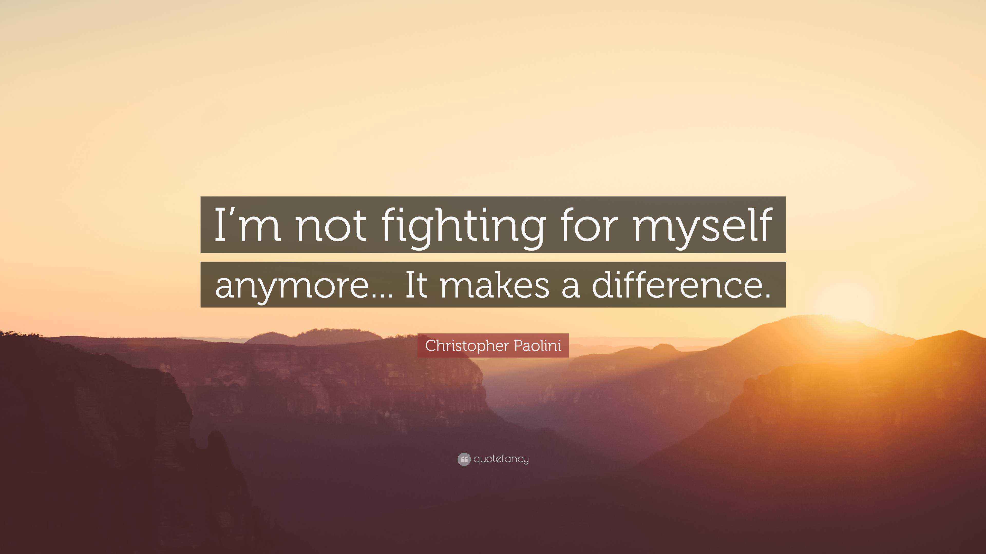 Christopher Paolini Quote: “I’m not fighting for myself anymore... It ...