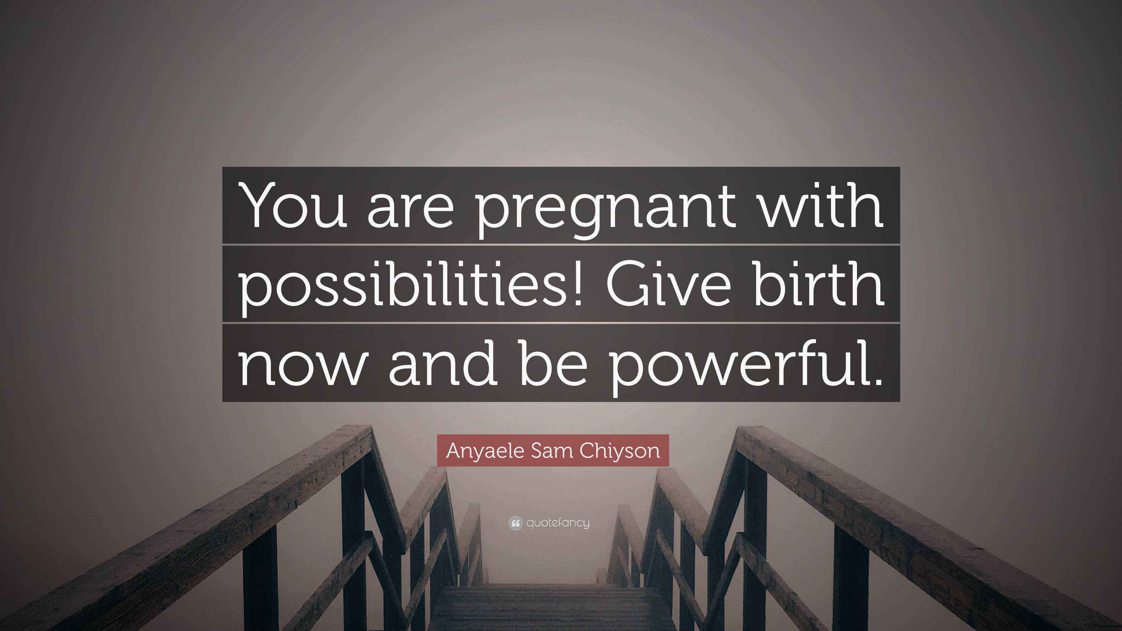 Anyaele Sam Chiyson Quote: “You are pregnant with possibilities! Give ...