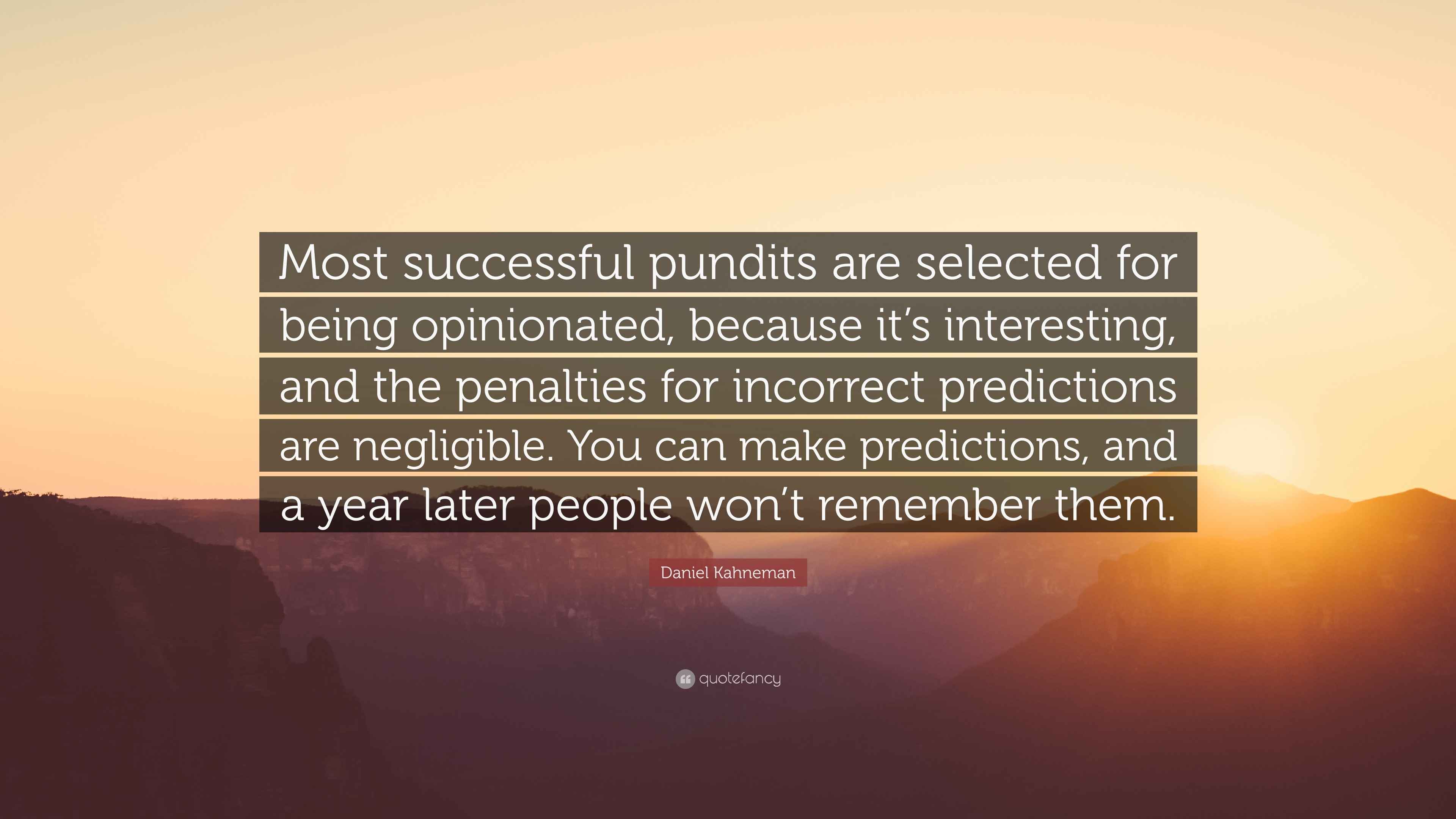 Daniel Kahneman Quote: “Most successful pundits are selected for being ...