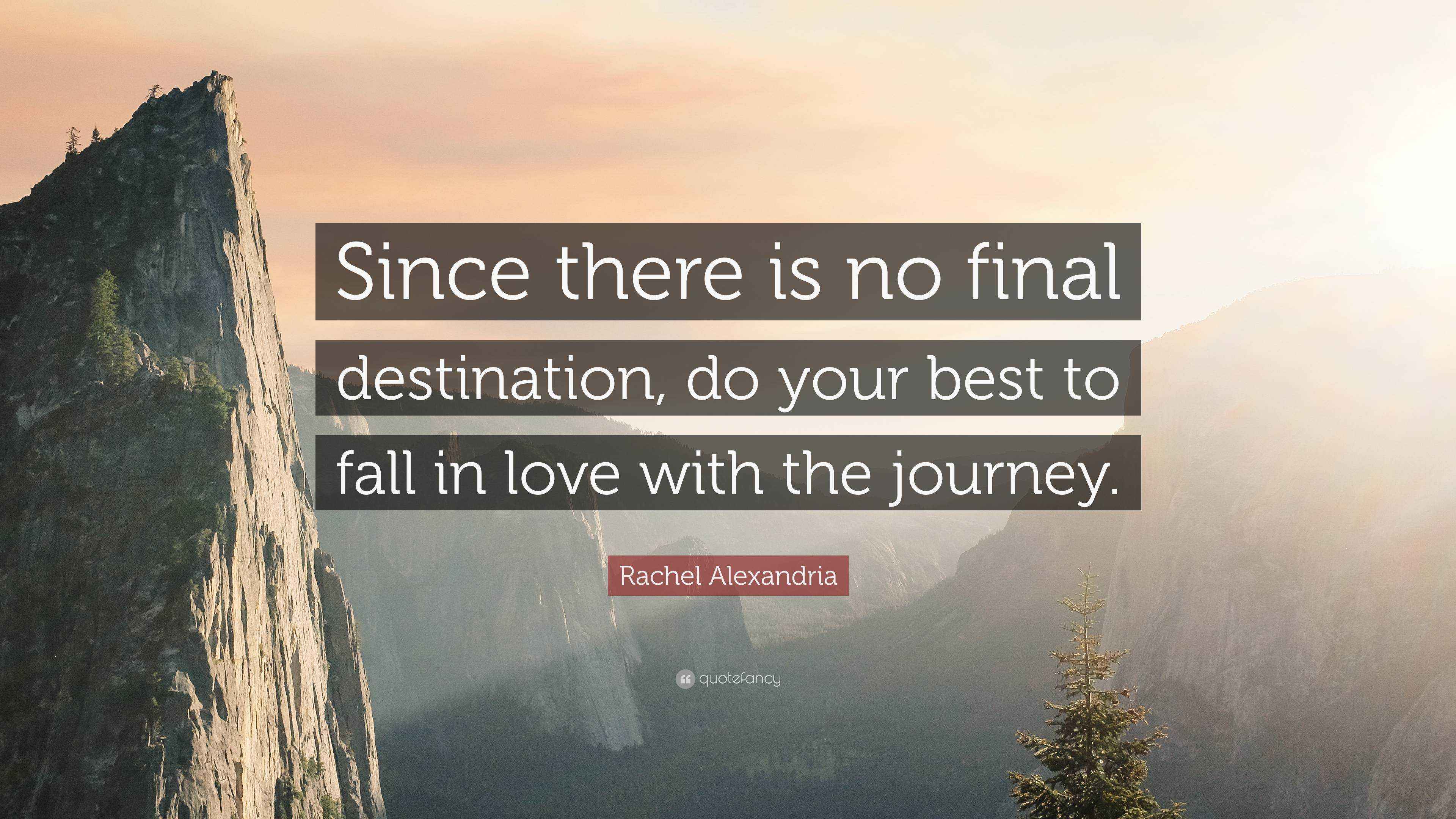 Rachel Alexandria Quote: “Since there is no final destination, do your ...