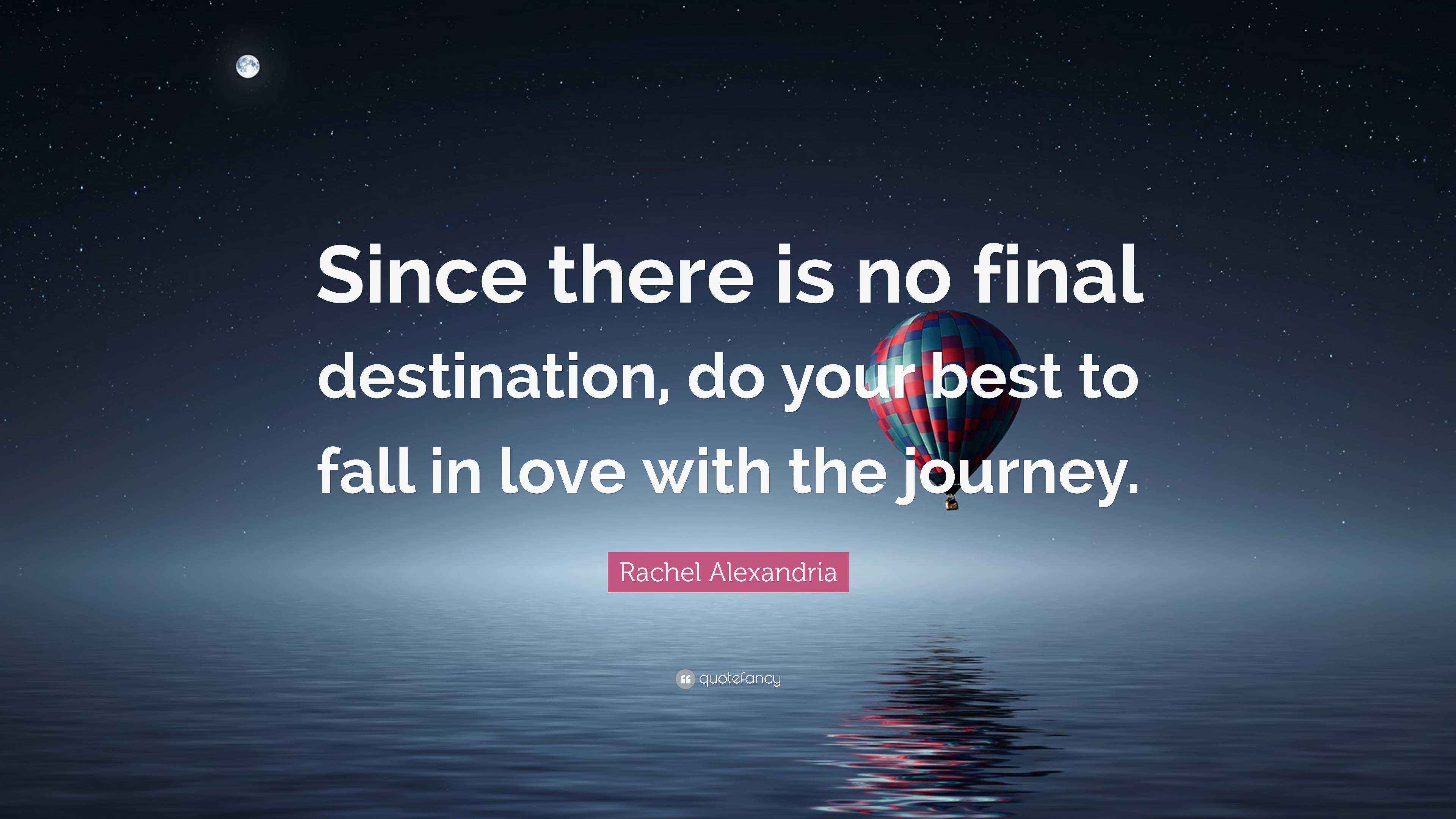 Rachel Alexandria Quote: “Since there is no final destination, do your ...