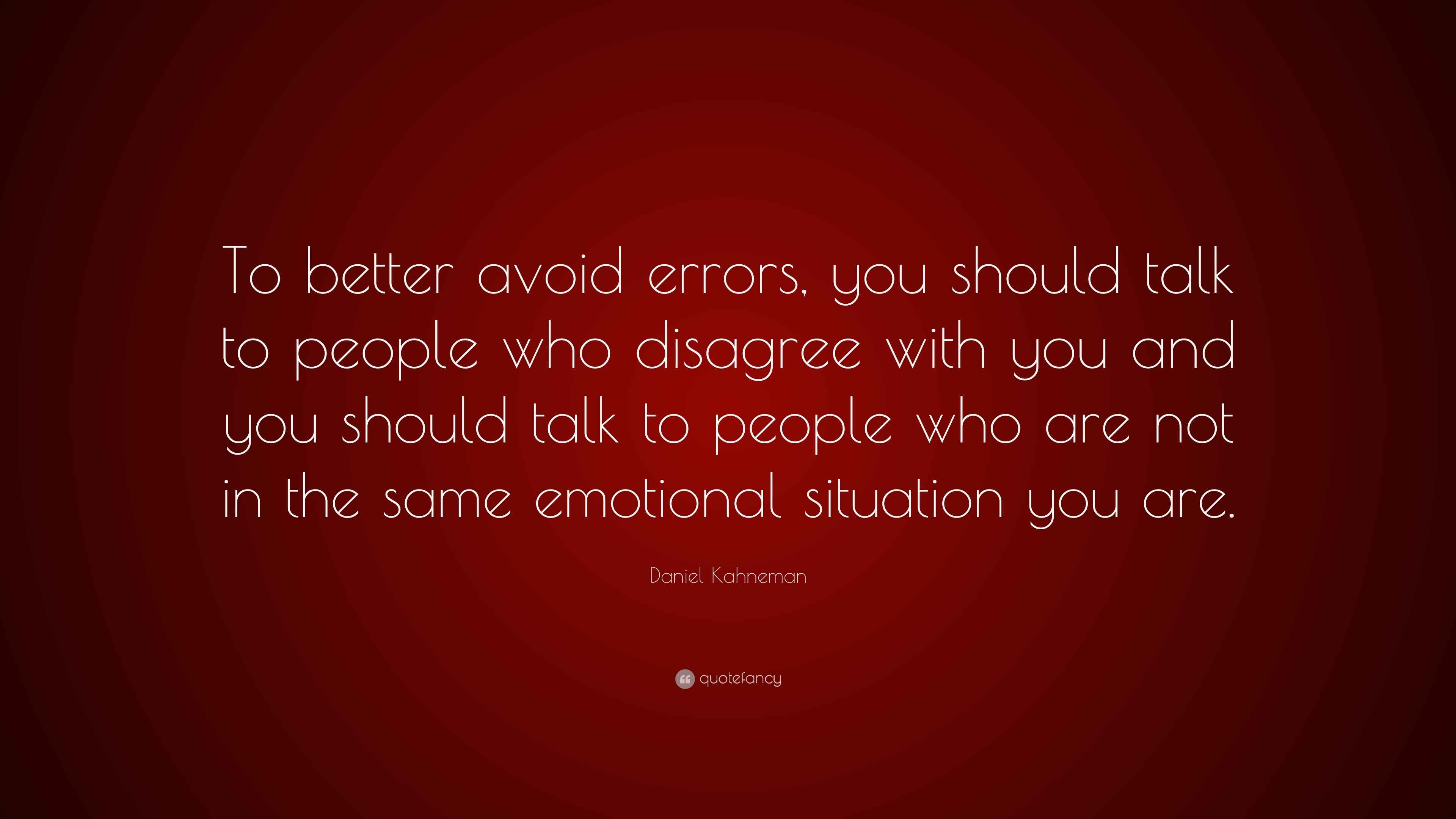 Daniel Kahneman Quote: “To better avoid errors, you should talk to ...