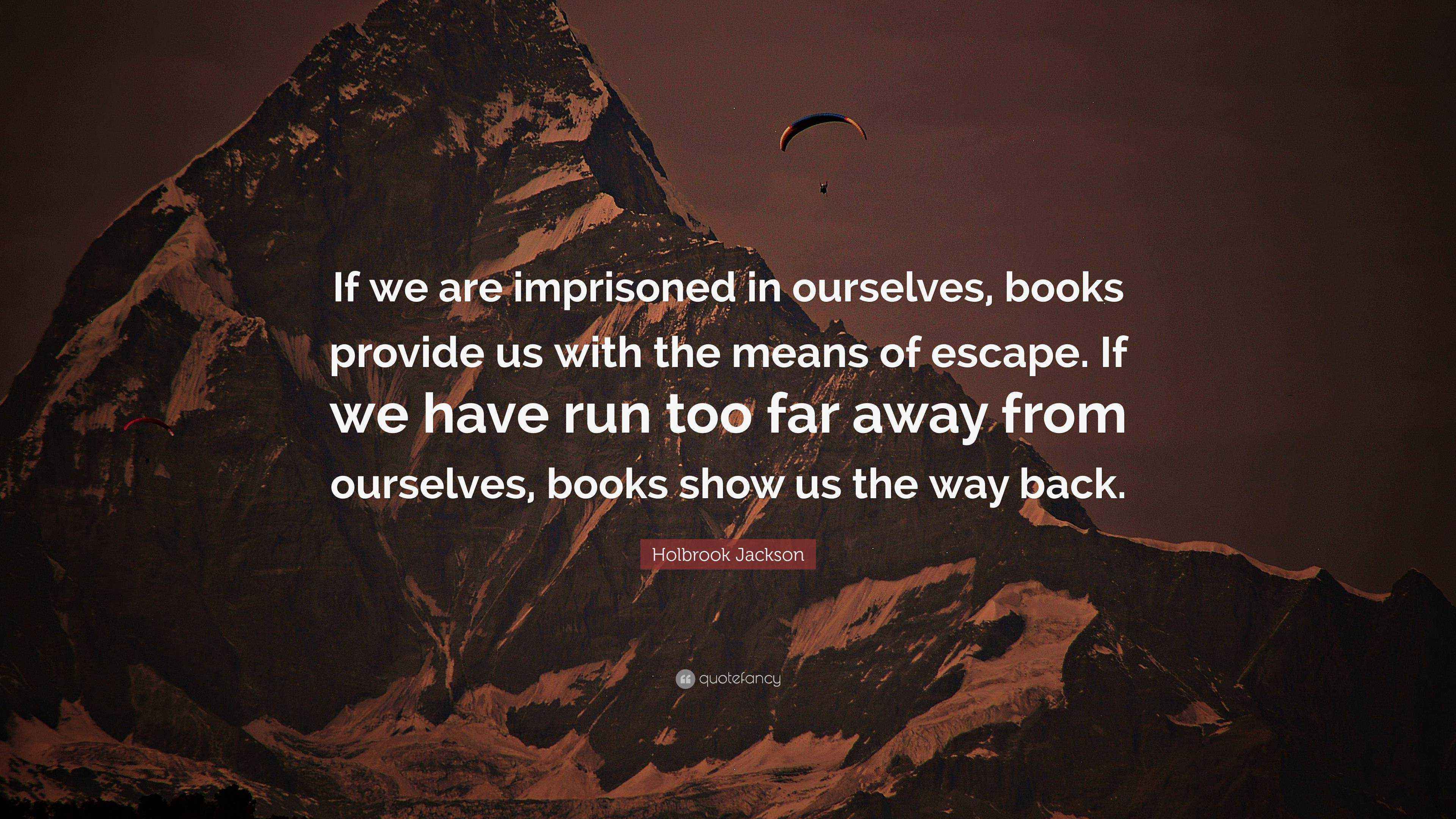 Holbrook Jackson Quote: “If we are imprisoned in ourselves, books ...