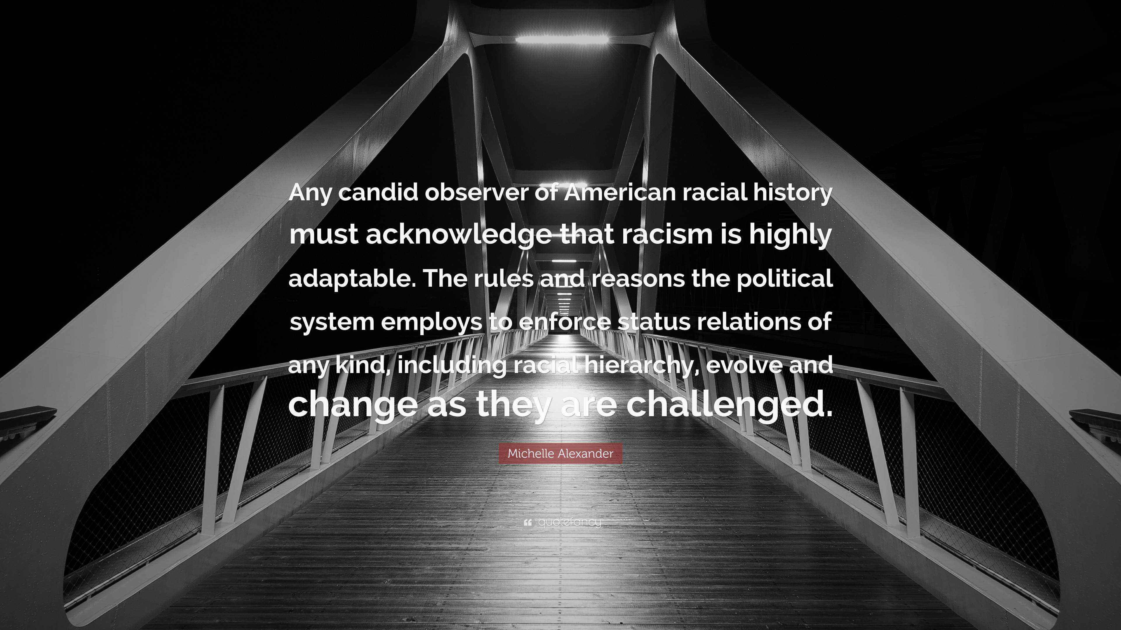 Michelle Alexander Quote: “Any candid observer of American racial ...