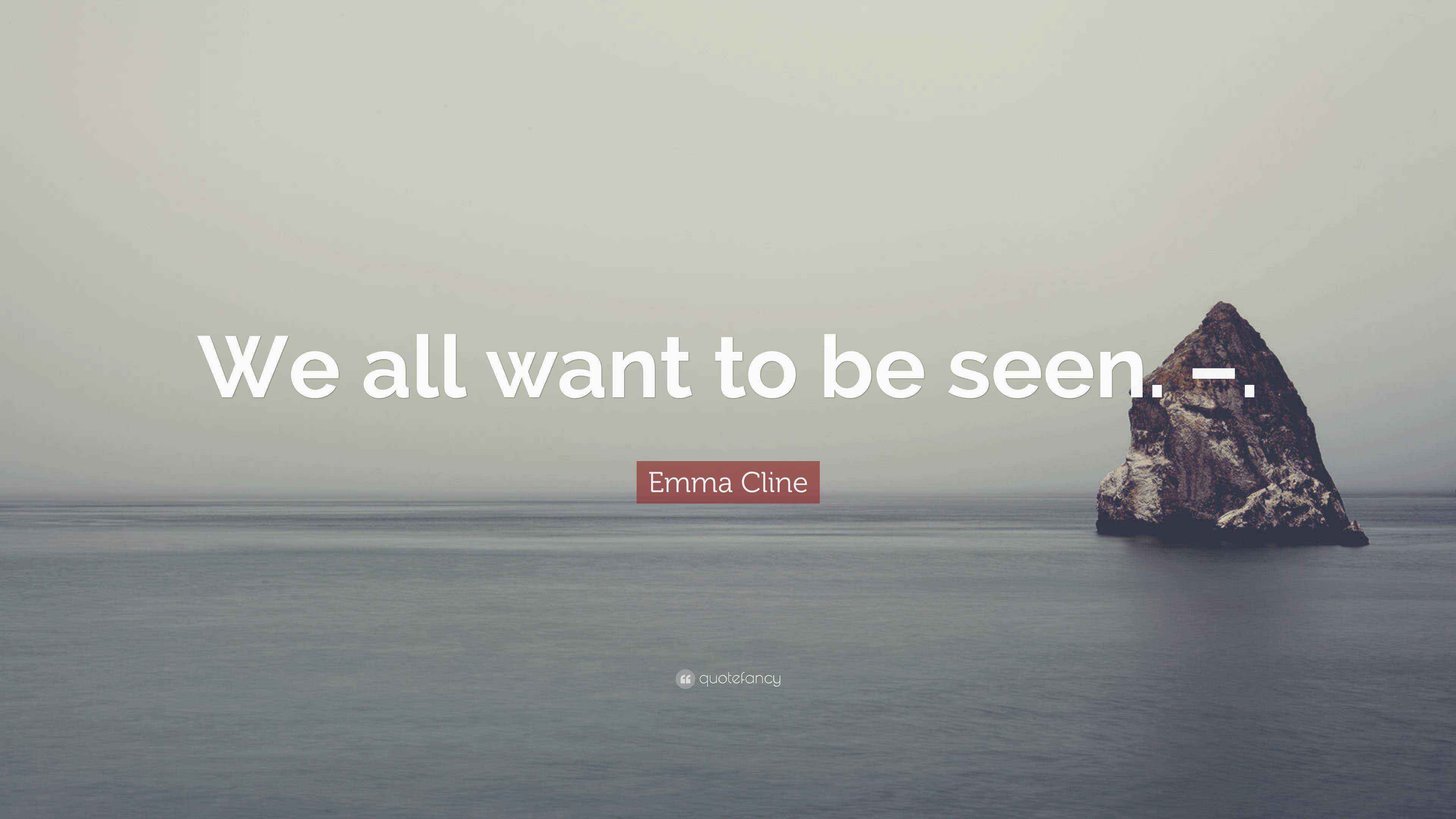 Emma Cline Quote: “We all want to be seen.