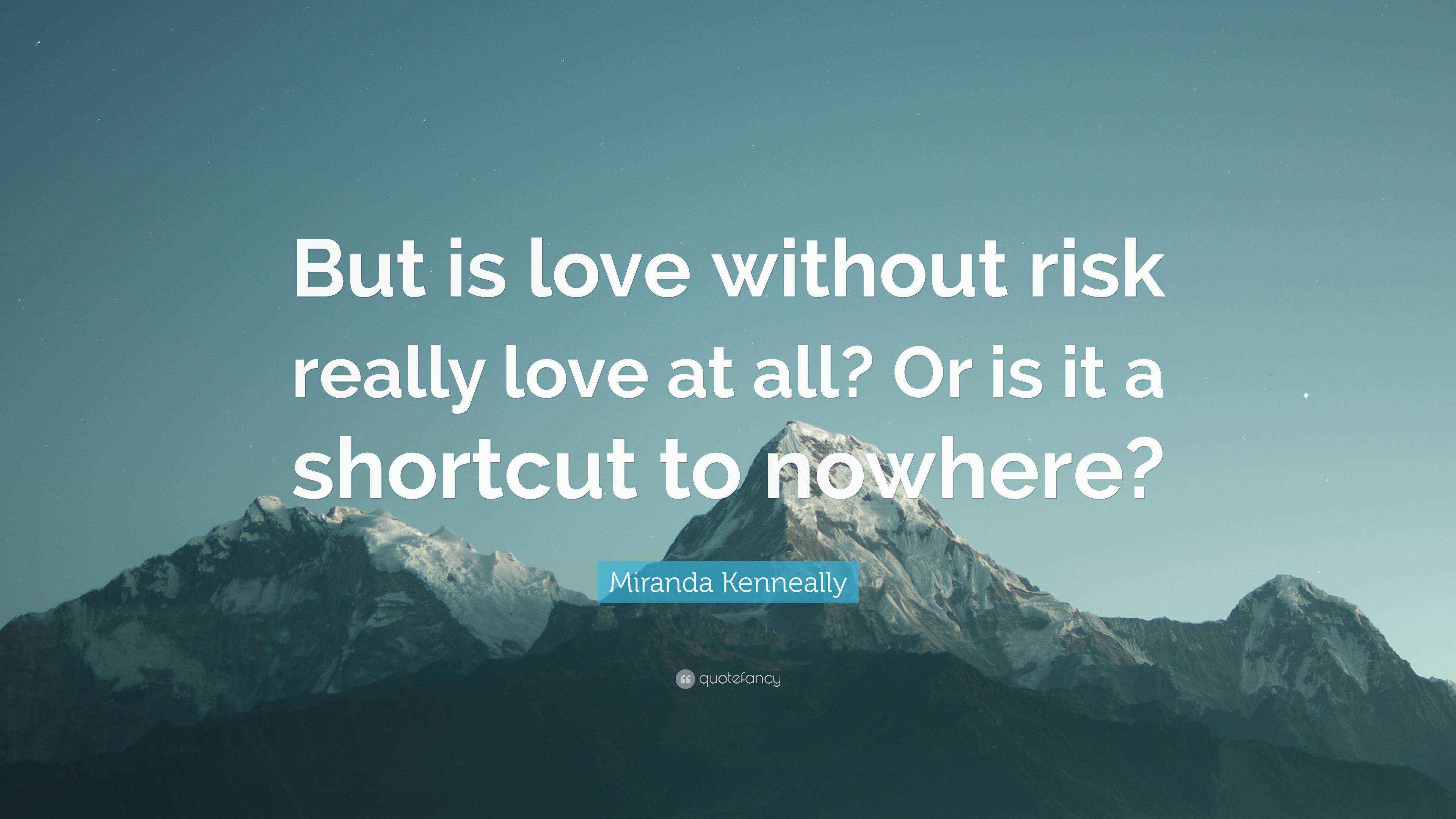 Miranda Kenneally Quote: “But is love without risk really love at all ...