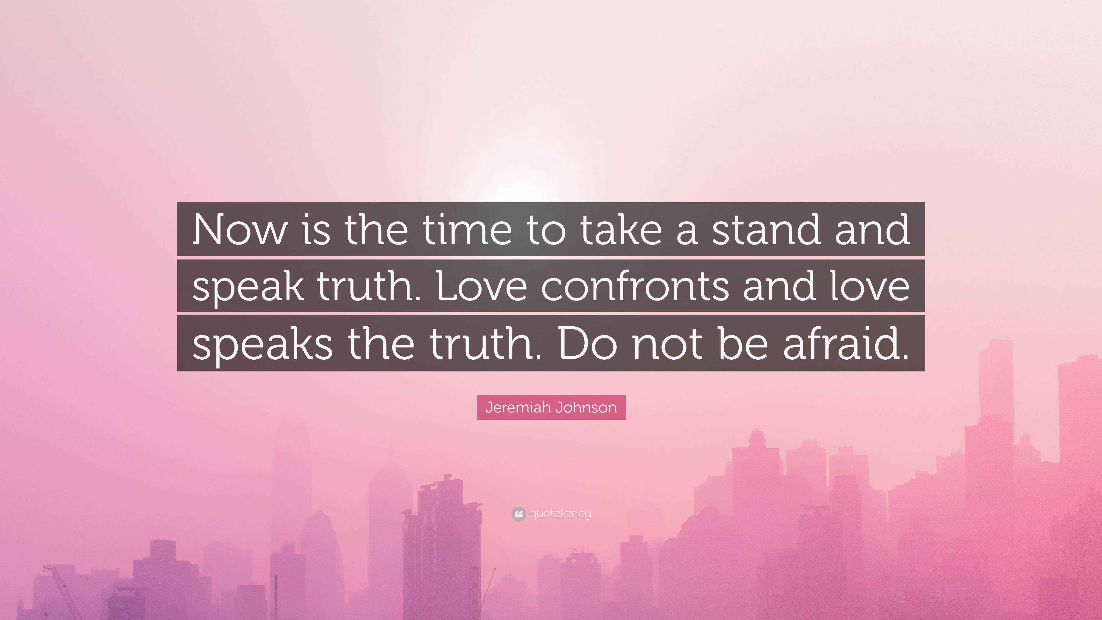 Jeremiah Johnson Quote: “Now is the time to take a stand and speak ...