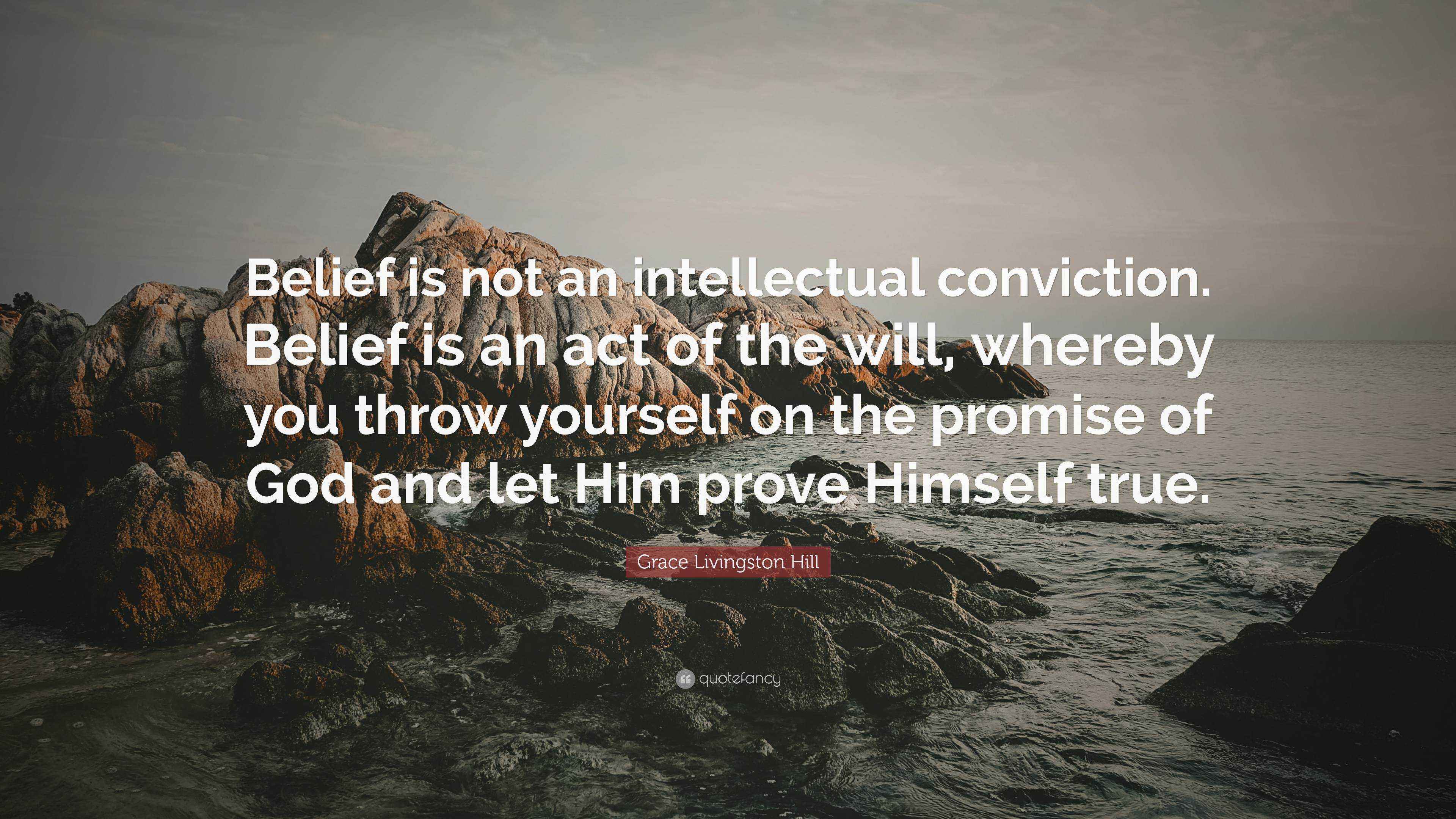 Grace Livingston Hill Quote: “Belief is not an intellectual conviction ...