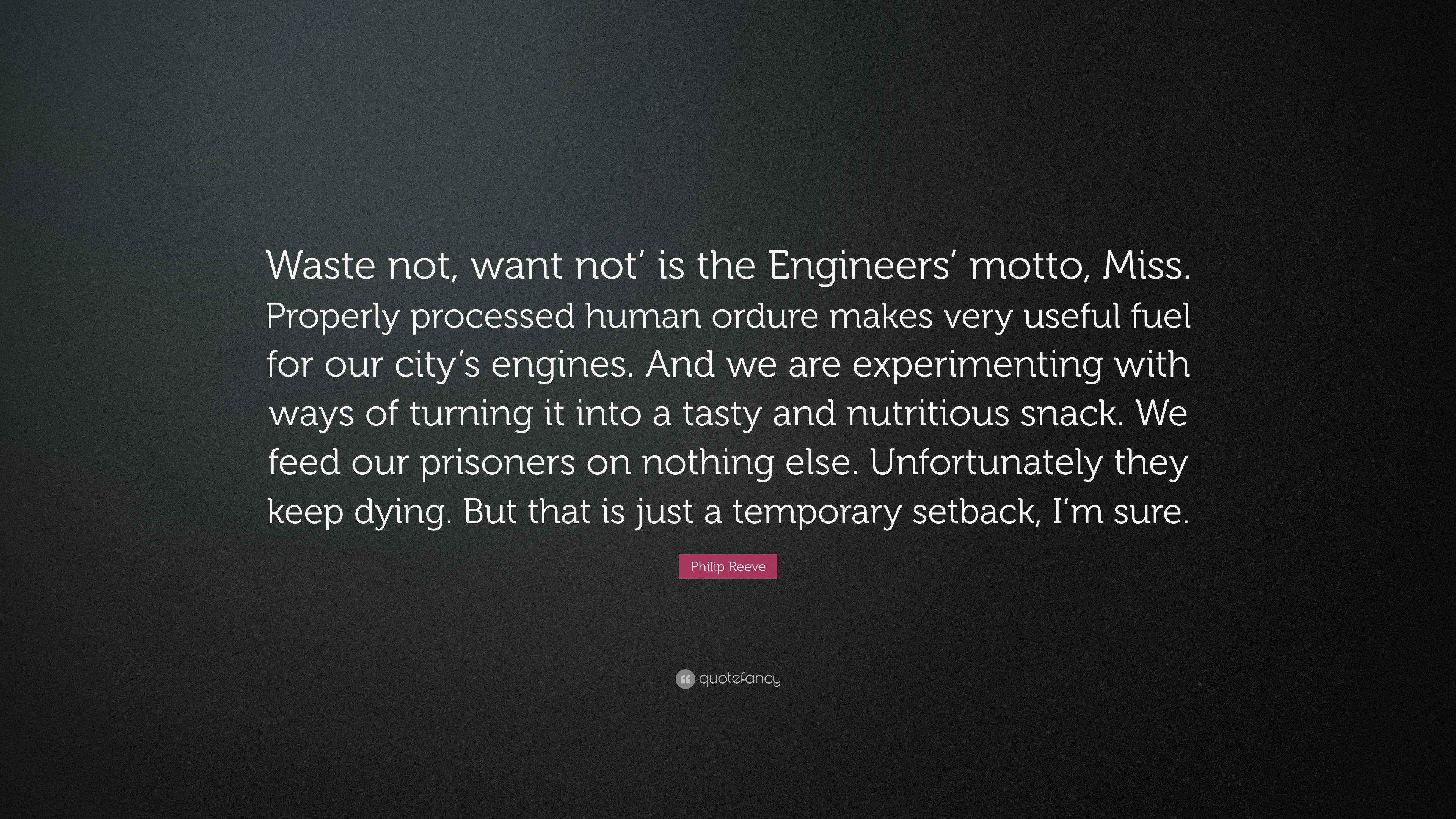 Philip Reeve Quote: “Waste not, want not’ is the Engineers’ motto, Miss ...
