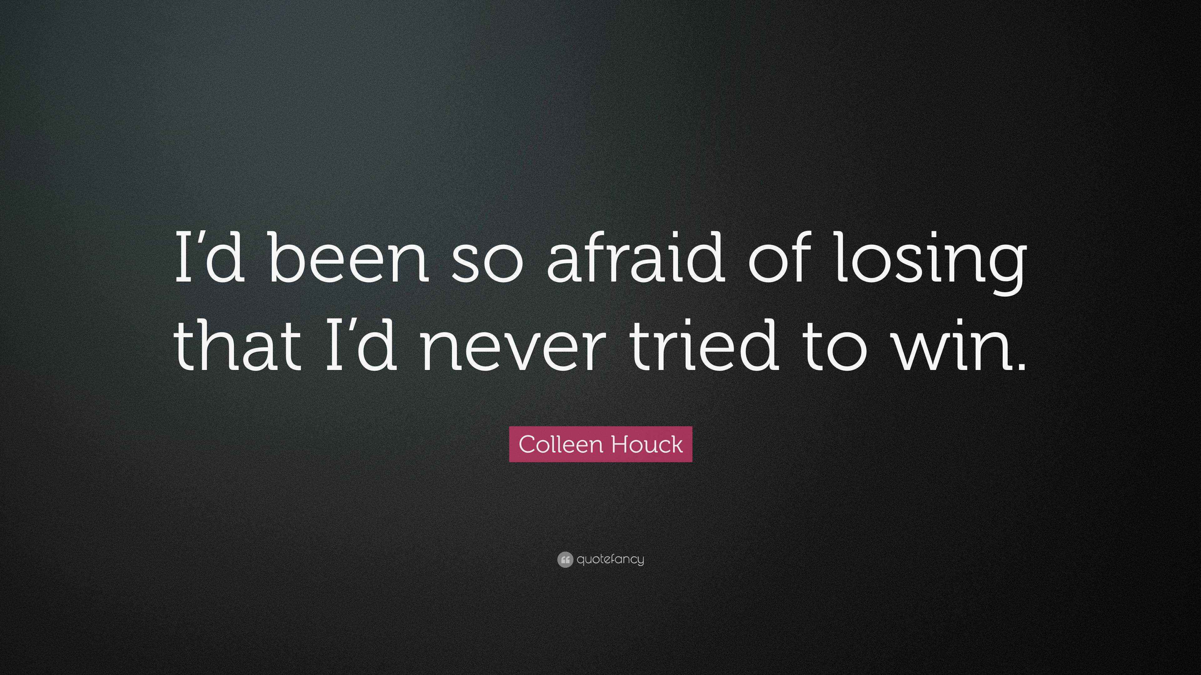 Colleen Houck Quote: “I’d been so afraid of losing that I’d never tried ...