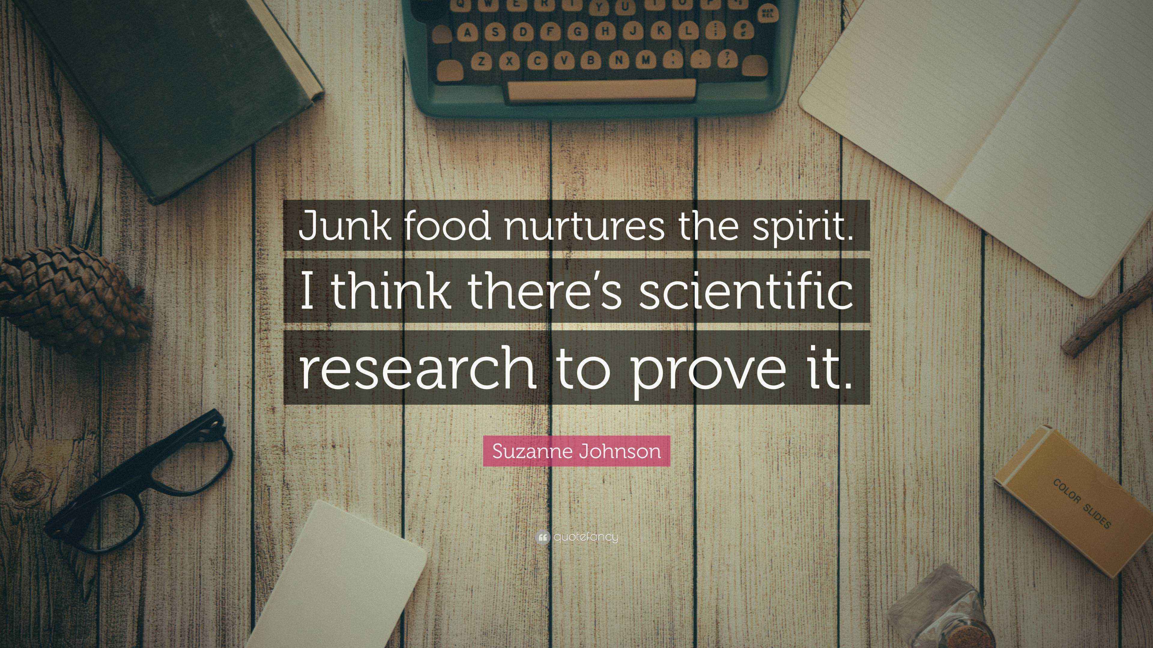 Suzanne Johnson Quote: “Junk food nurtures the spirit. I think there’s ...