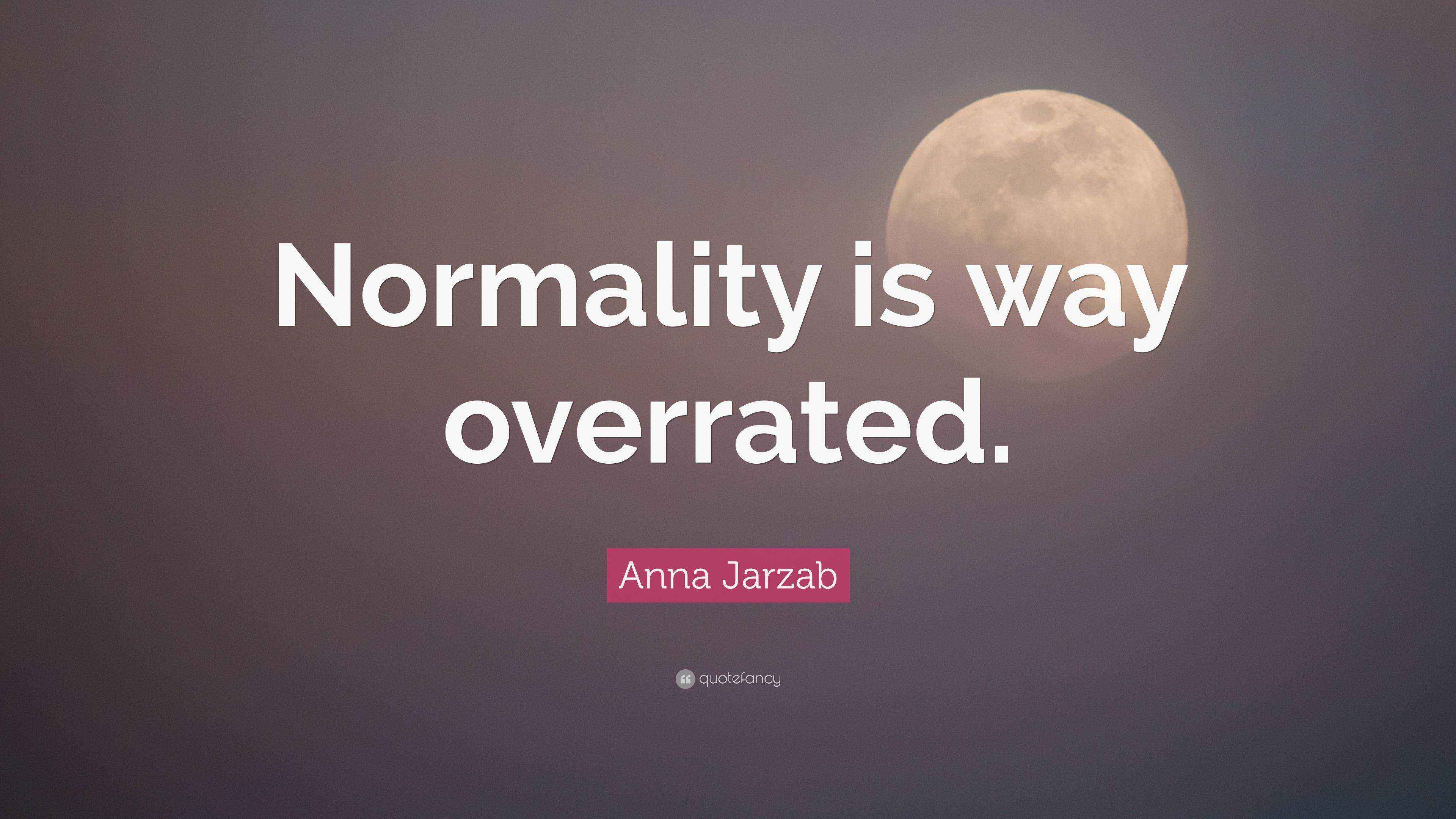 Anna Jarzab Quote: “Normality is way overrated.”
