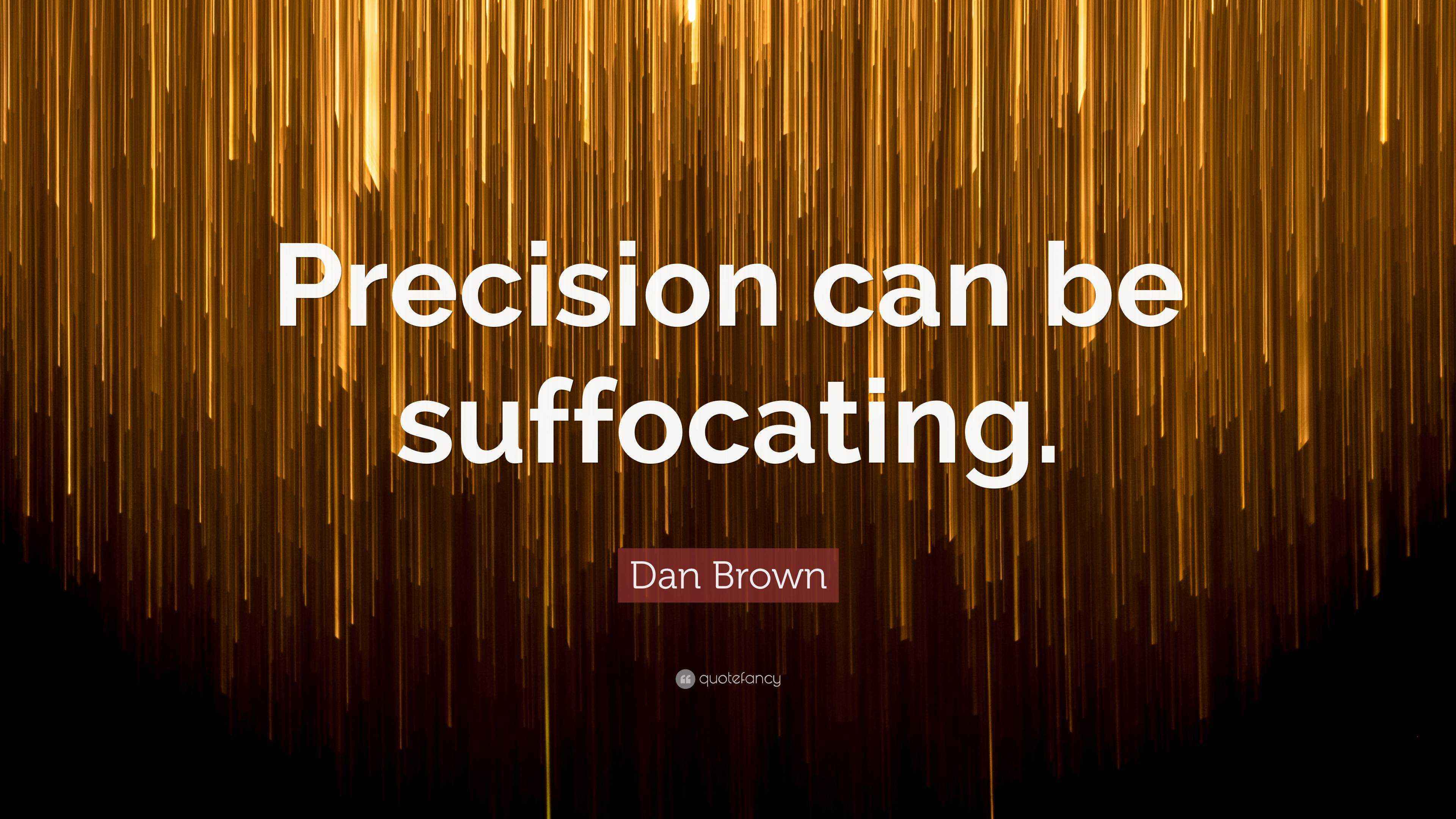 Dan Brown Quote: “Precision can be suffocating.”