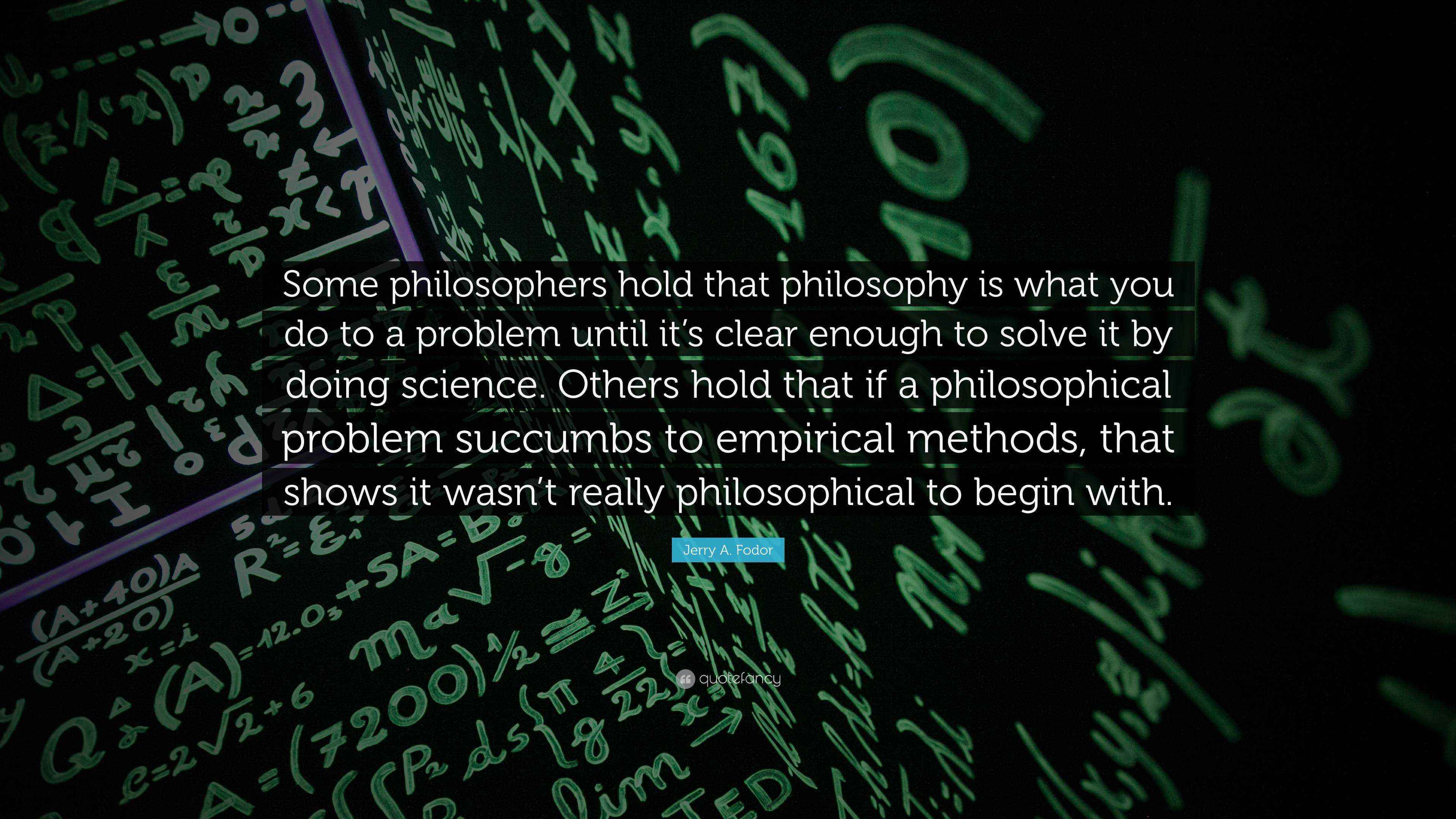 Jerry A. Fodor Quote: “Some philosophers hold that philosophy is what ...