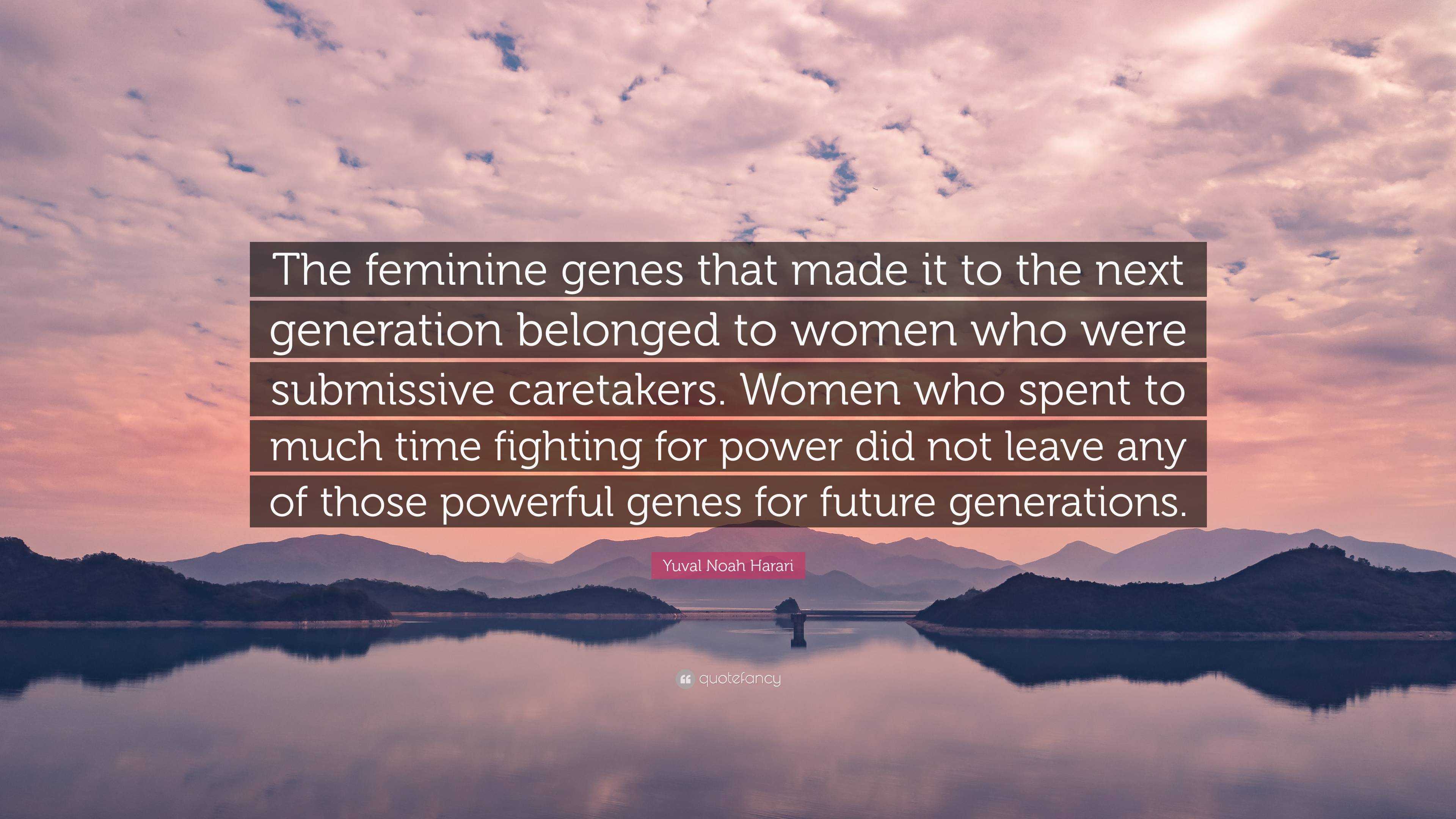 Yuval Noah Harari Quote: “The feminine genes that made it to the next ...