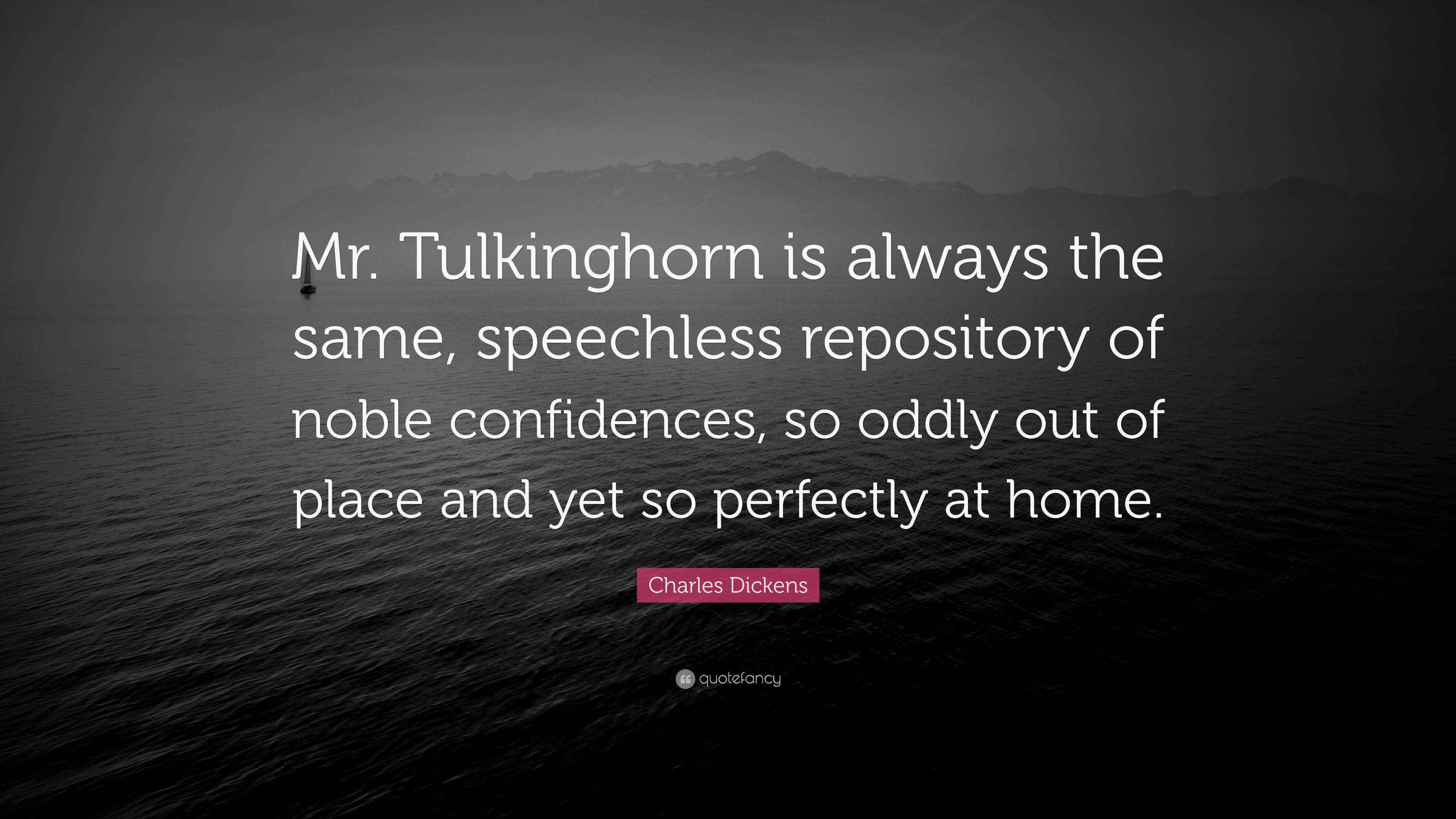 Charles Dickens Quote: “Mr. Tulkinghorn is always the same, speechless ...
