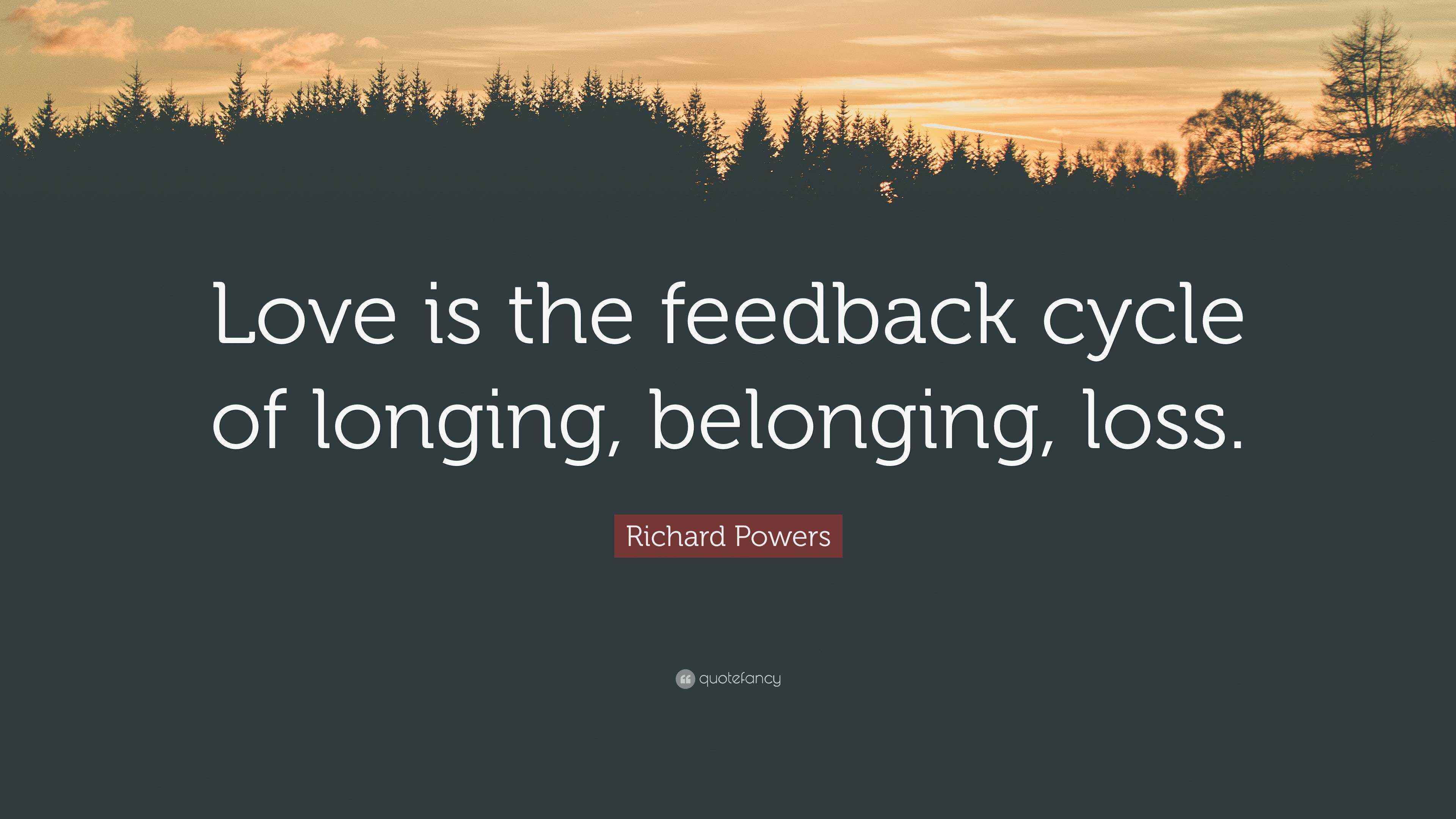 Richard Powers Quote: “Love is the feedback cycle of longing, belonging ...
