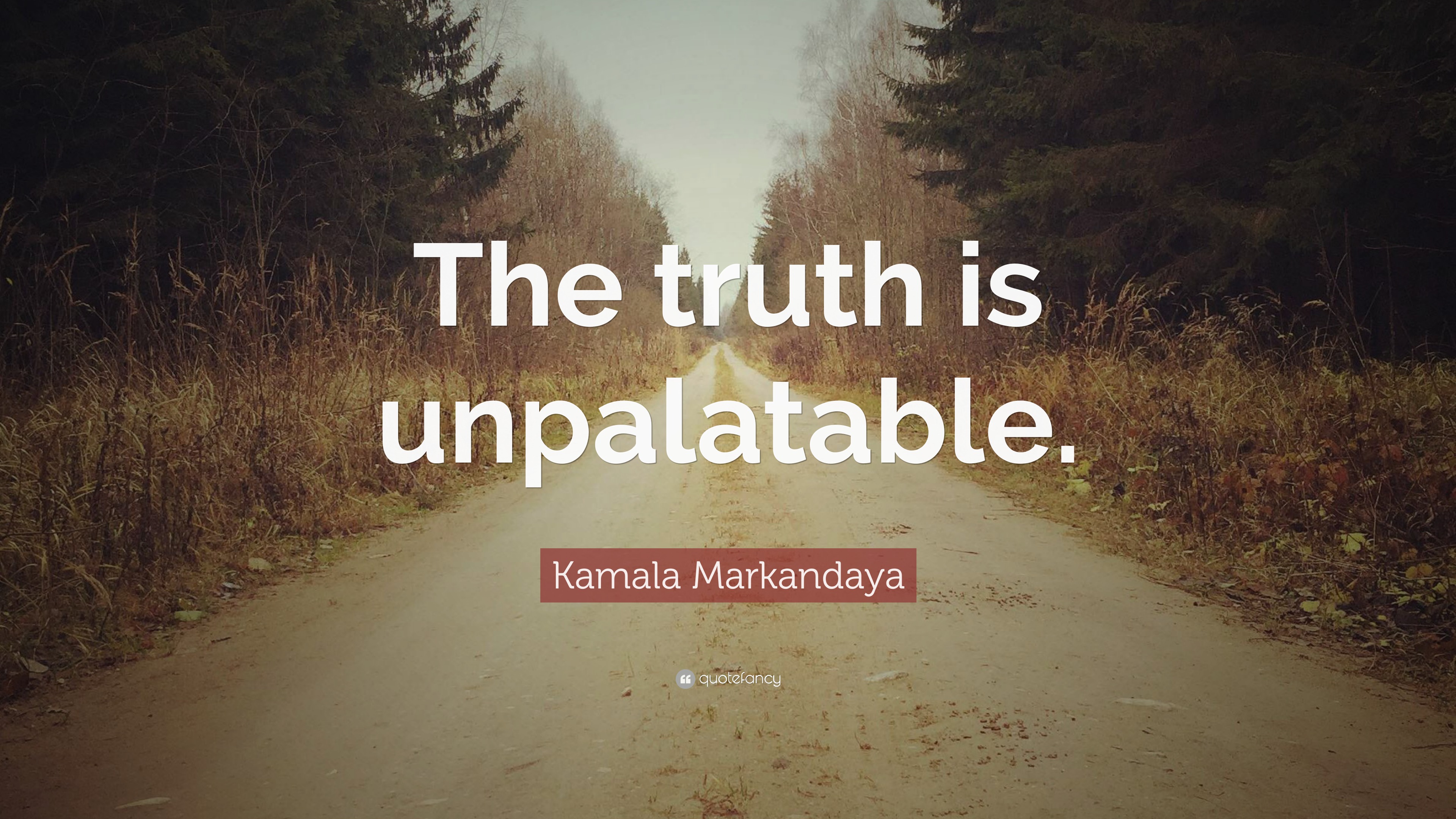 Kamala Markandaya Quote: “The truth is unpalatable.”