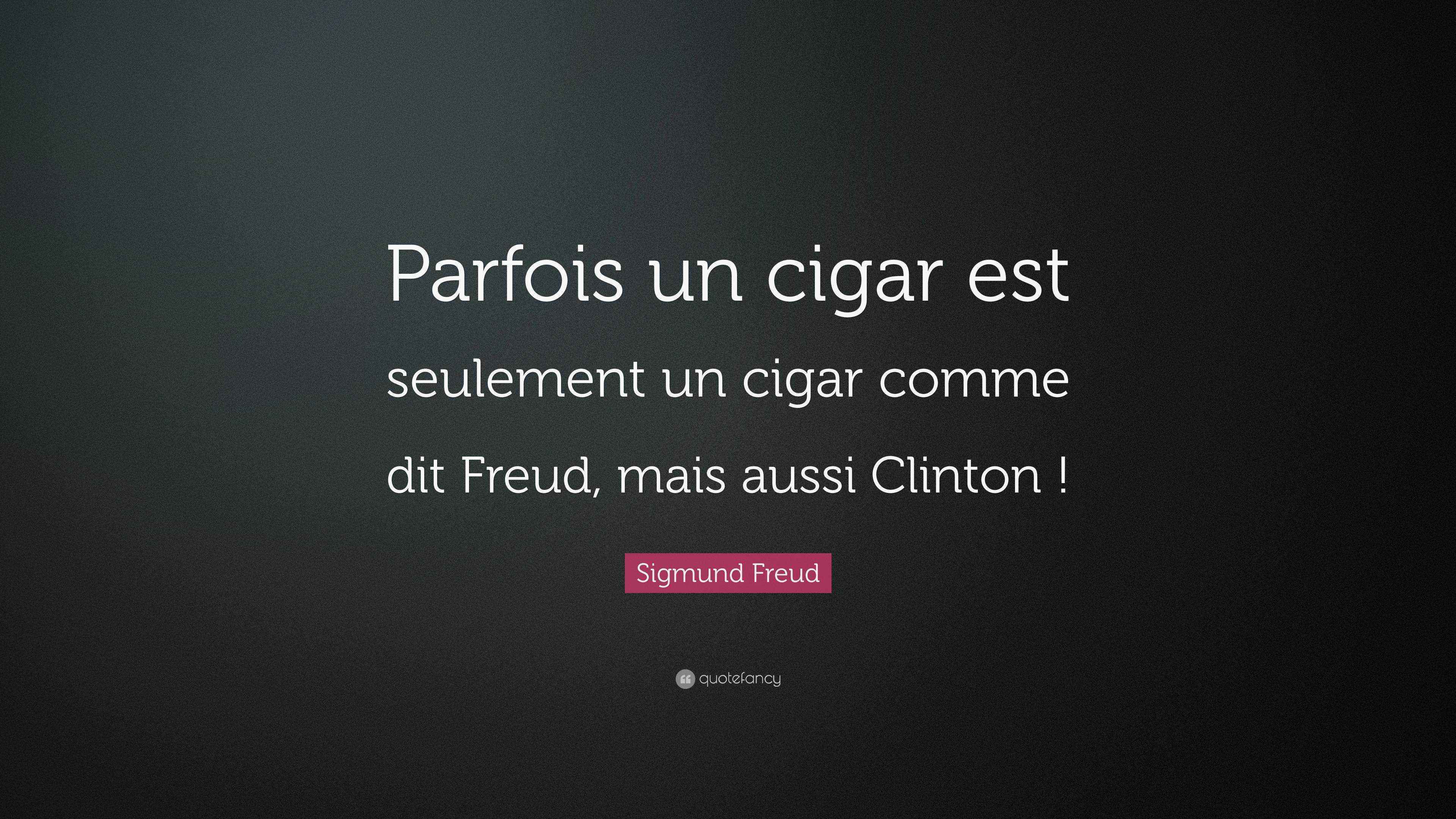 Sigmund Freud Quote: “Parfois un cigar est seulement un cigar comme dit ...