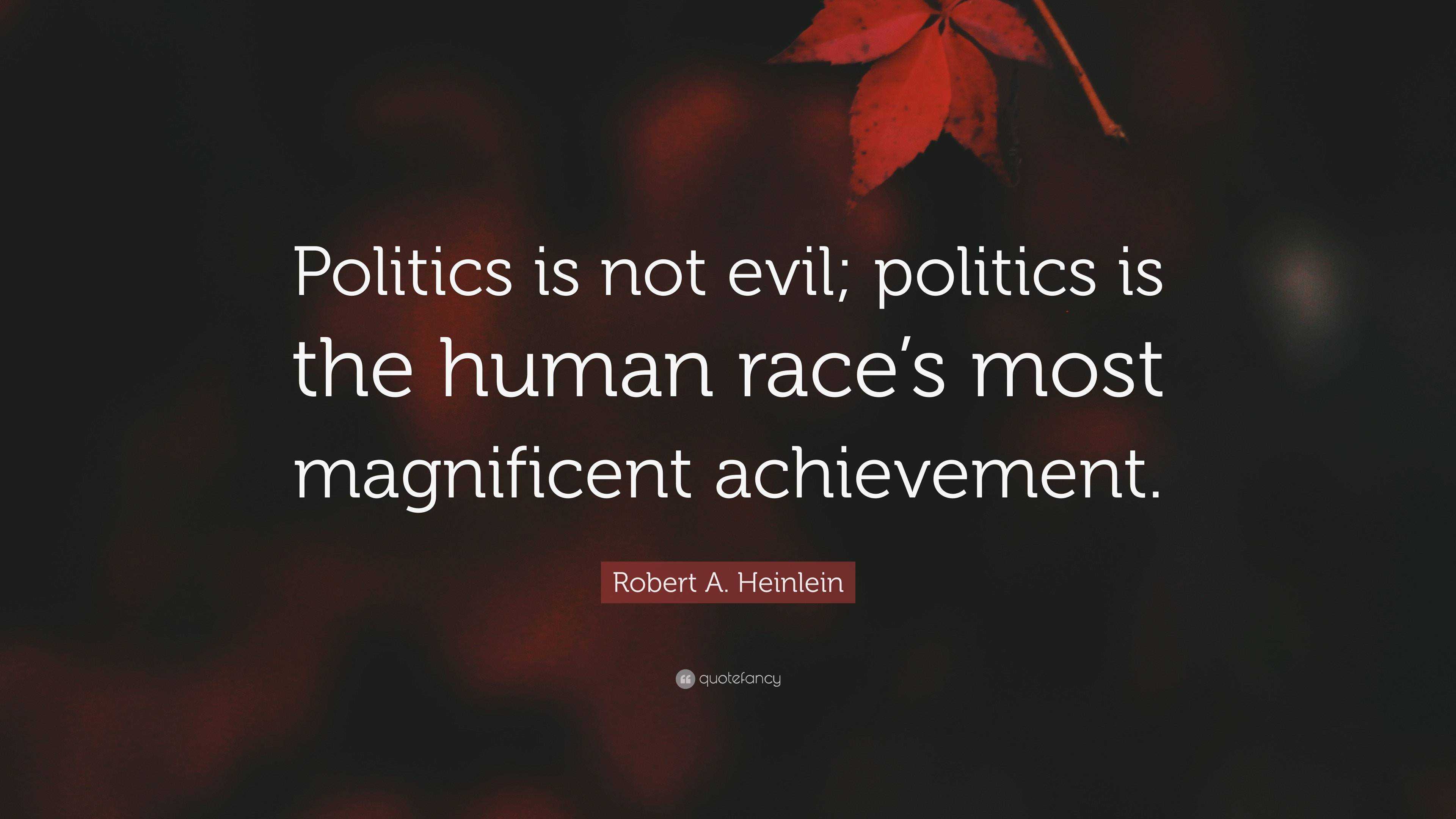Robert A. Heinlein Quote: “Politics is not evil; politics is the human ...