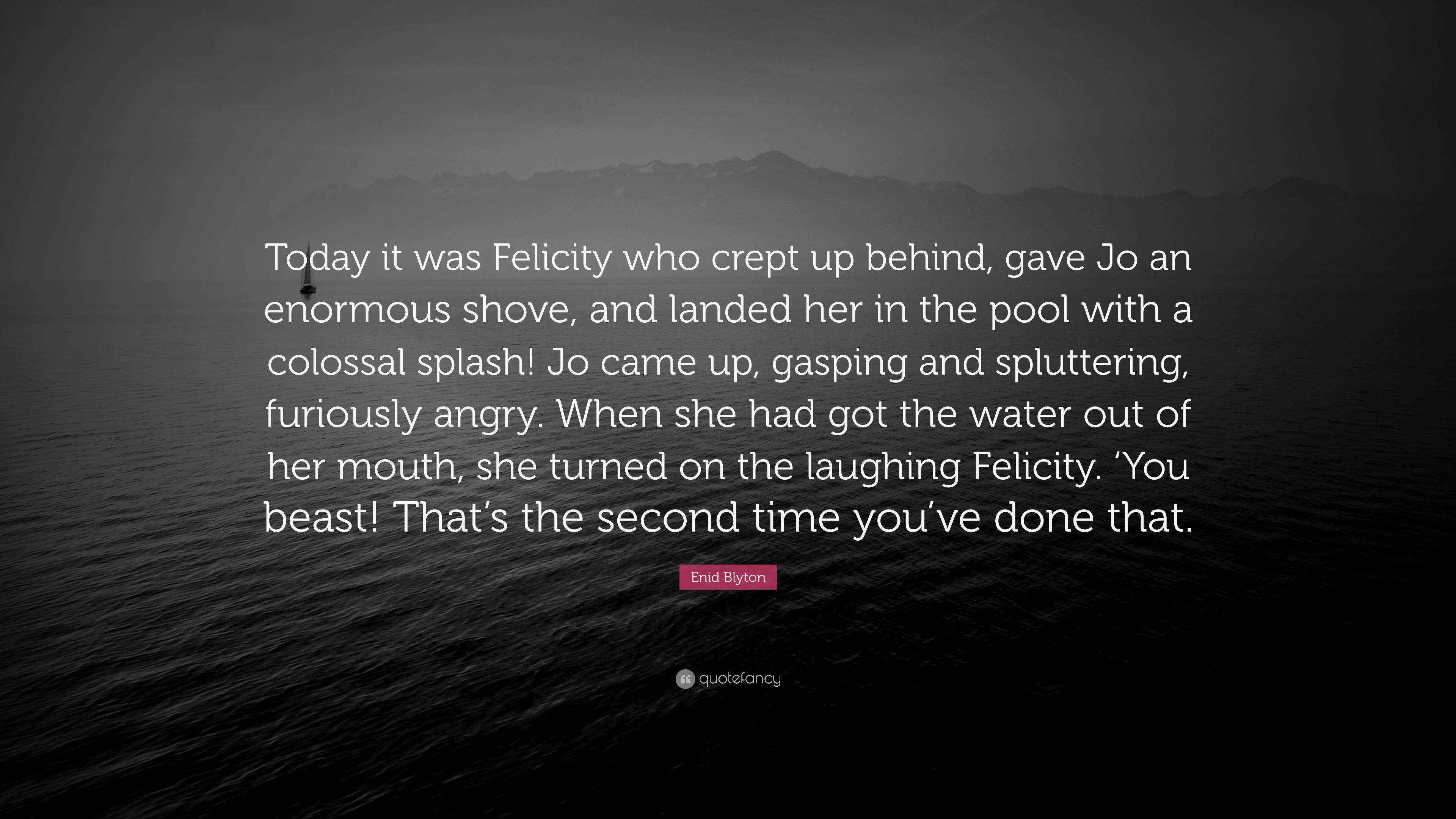 Enid Blyton Quote: “Today it was Felicity who crept up behind, gave Jo ...