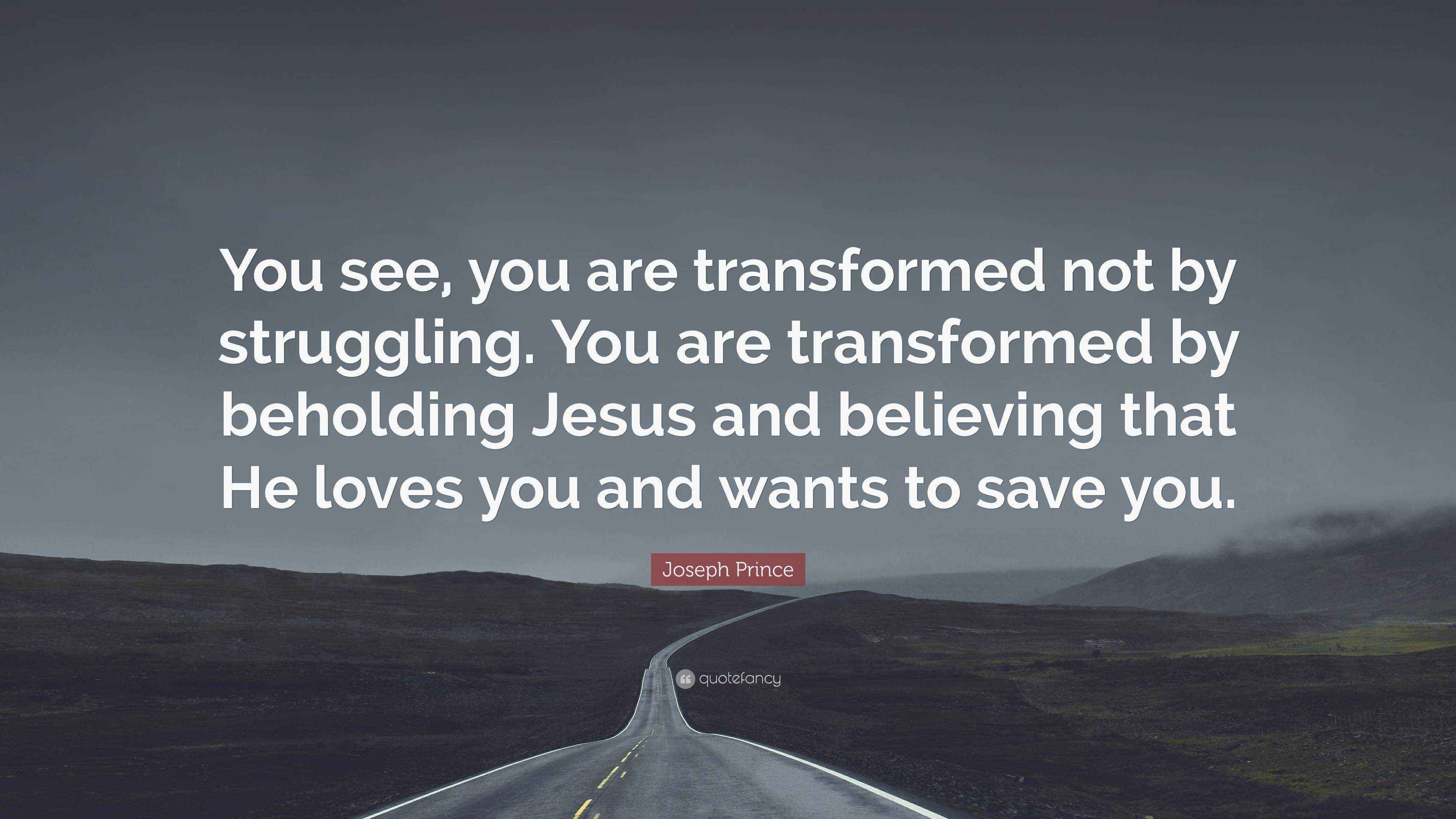 Joseph Prince Quote: “You see, you are transformed not by struggling ...