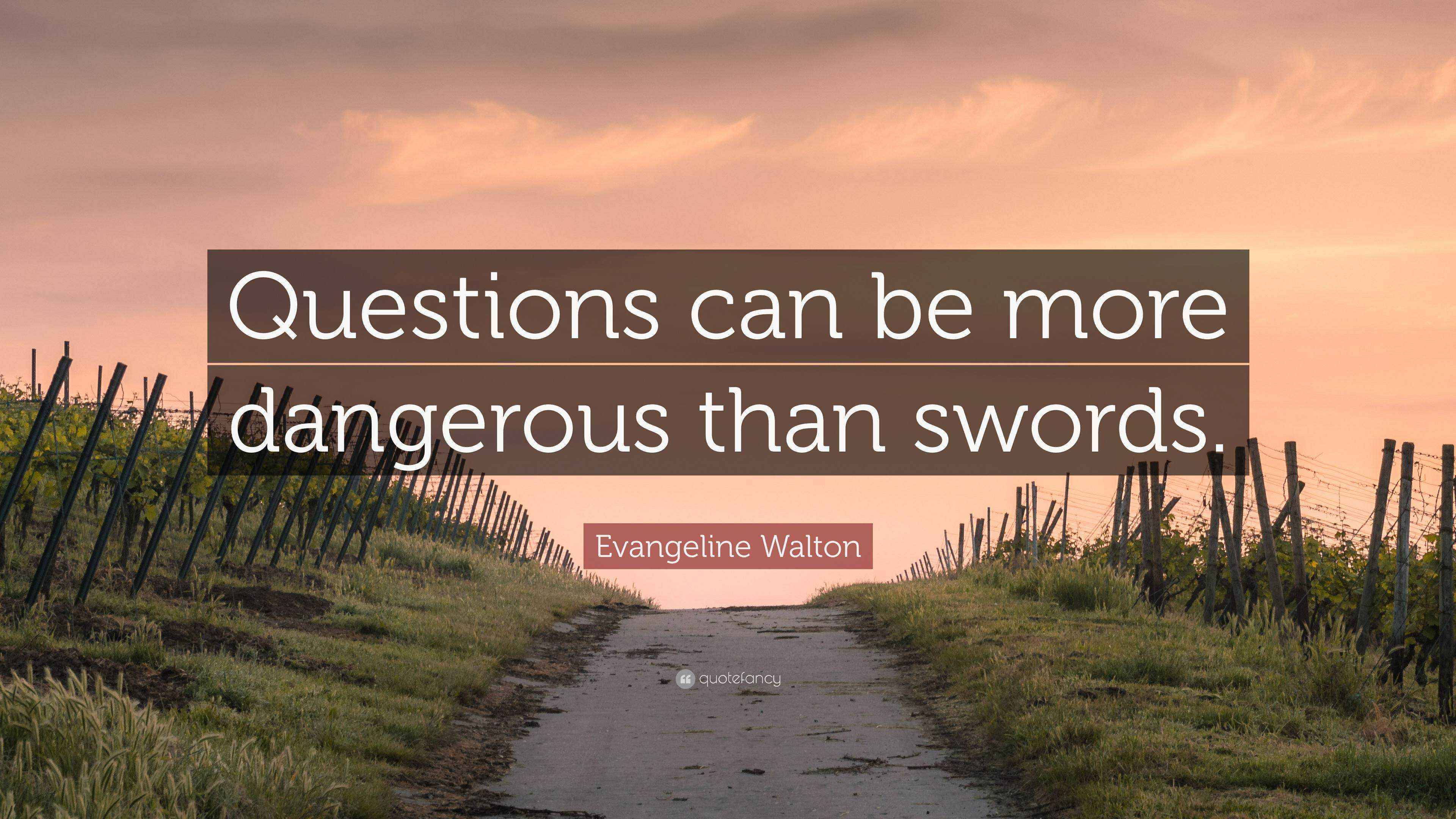 Evangeline Walton Quote: “Questions can be more dangerous than swords.”