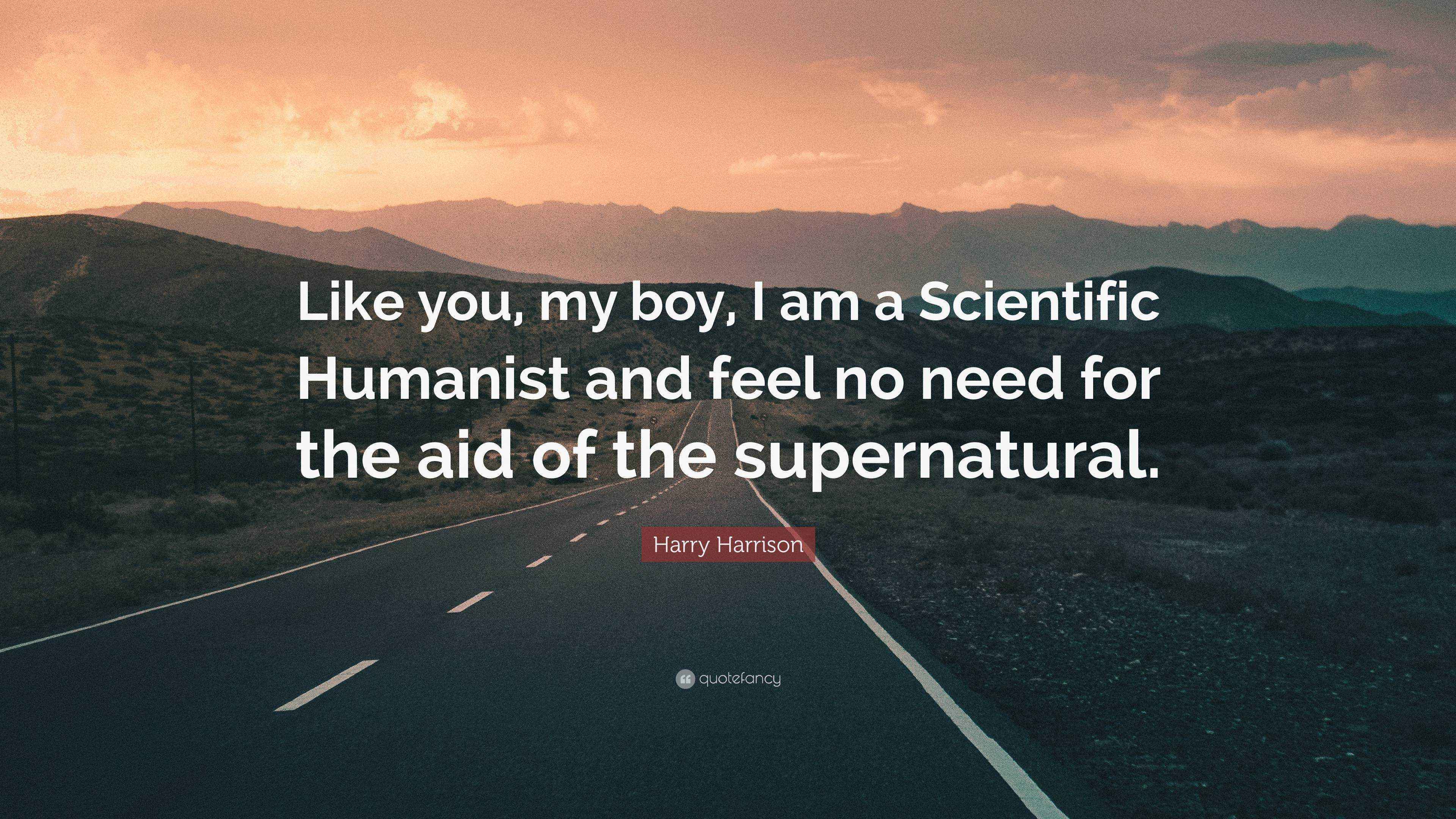 Harry Harrison Quote: “Like you, my boy, I am a Scientific Humanist and ...