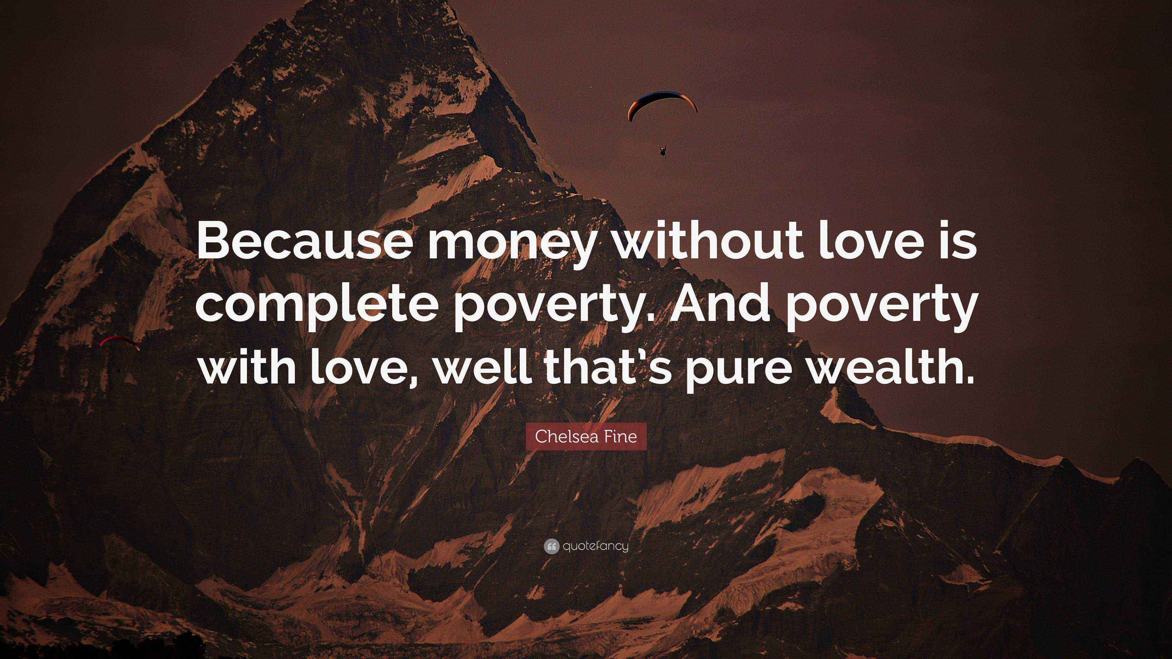 Chelsea Fine Quote: “Because money without love is complete poverty ...