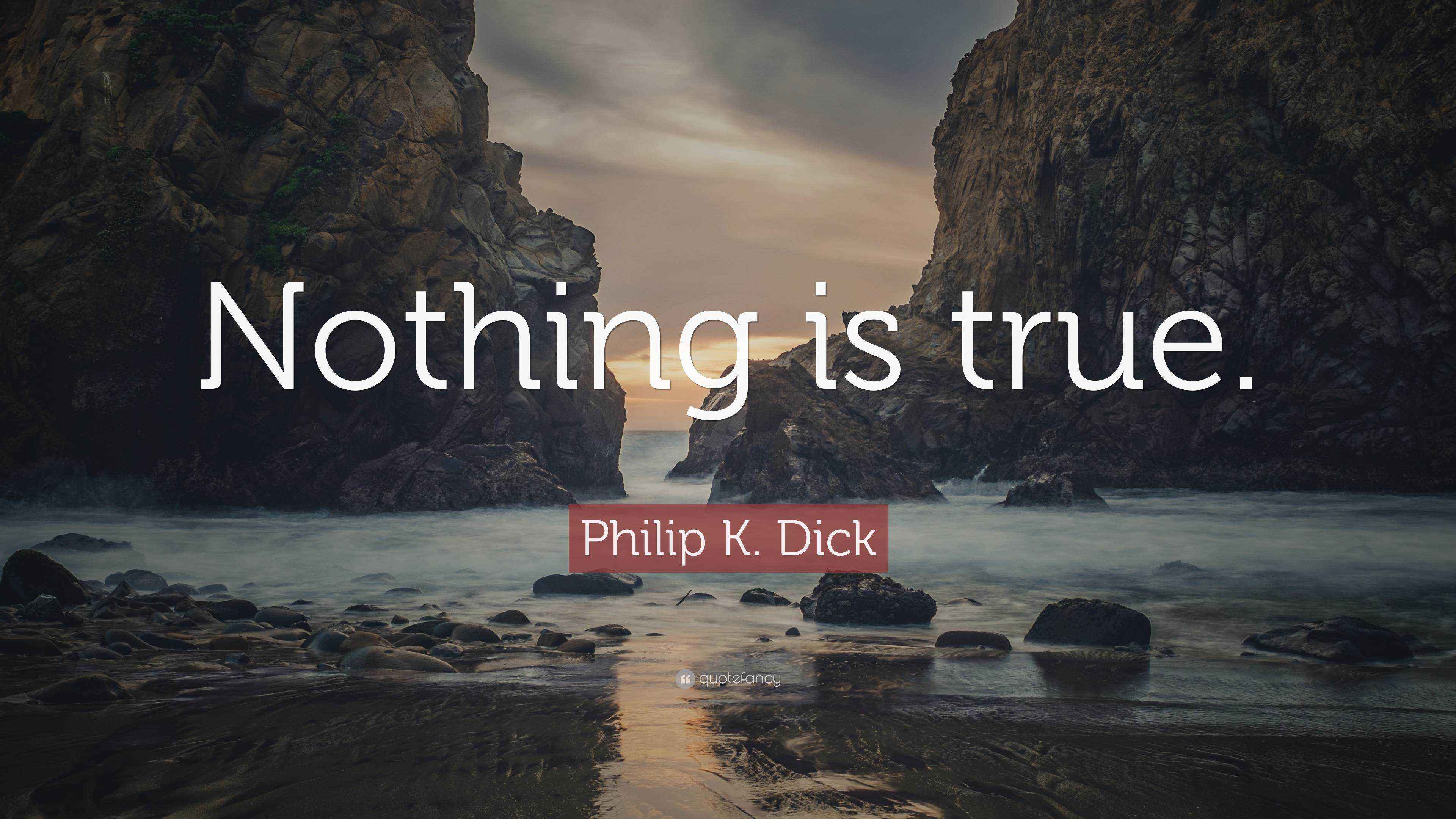 Philip K. Dick Quote: “Nothing is true.”