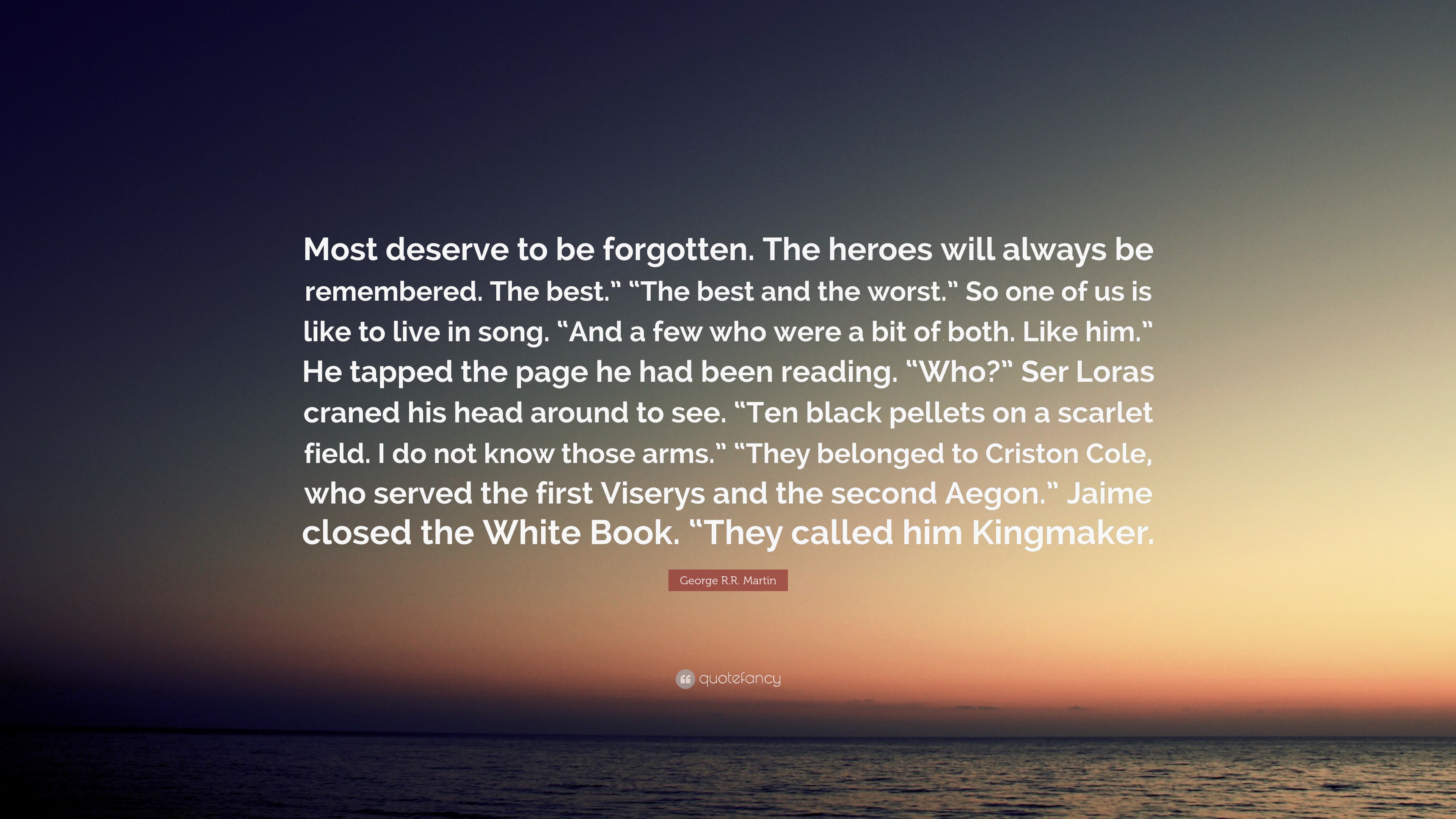 George R.R. Martin Quote: “Most deserve to be forgotten. The heroes ...
