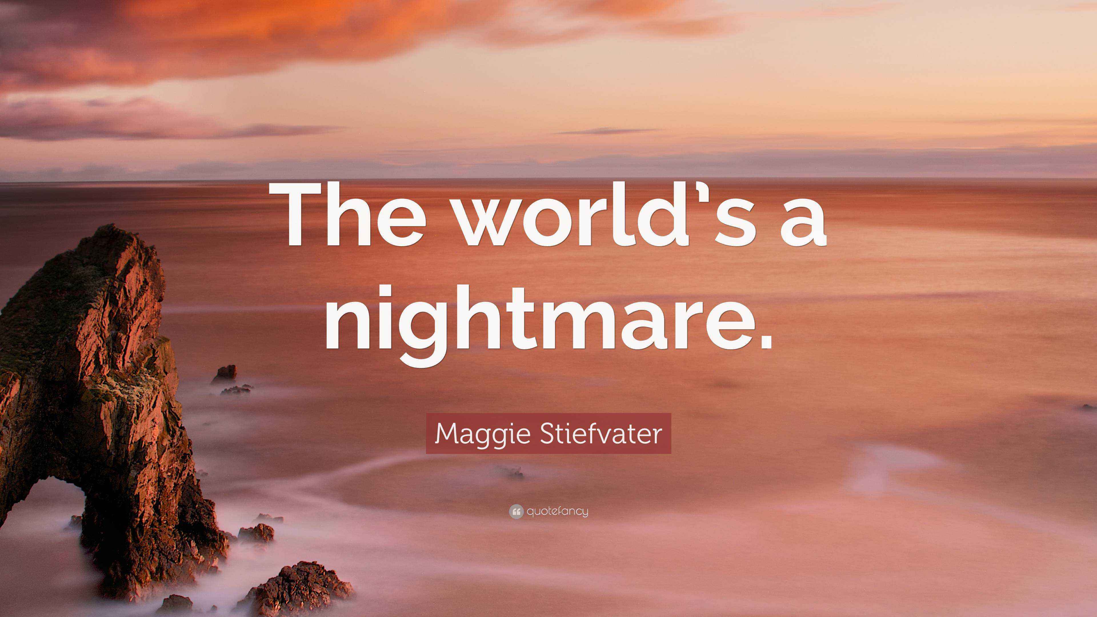 Maggie Stiefvater Quote: “The world’s a nightmare.”