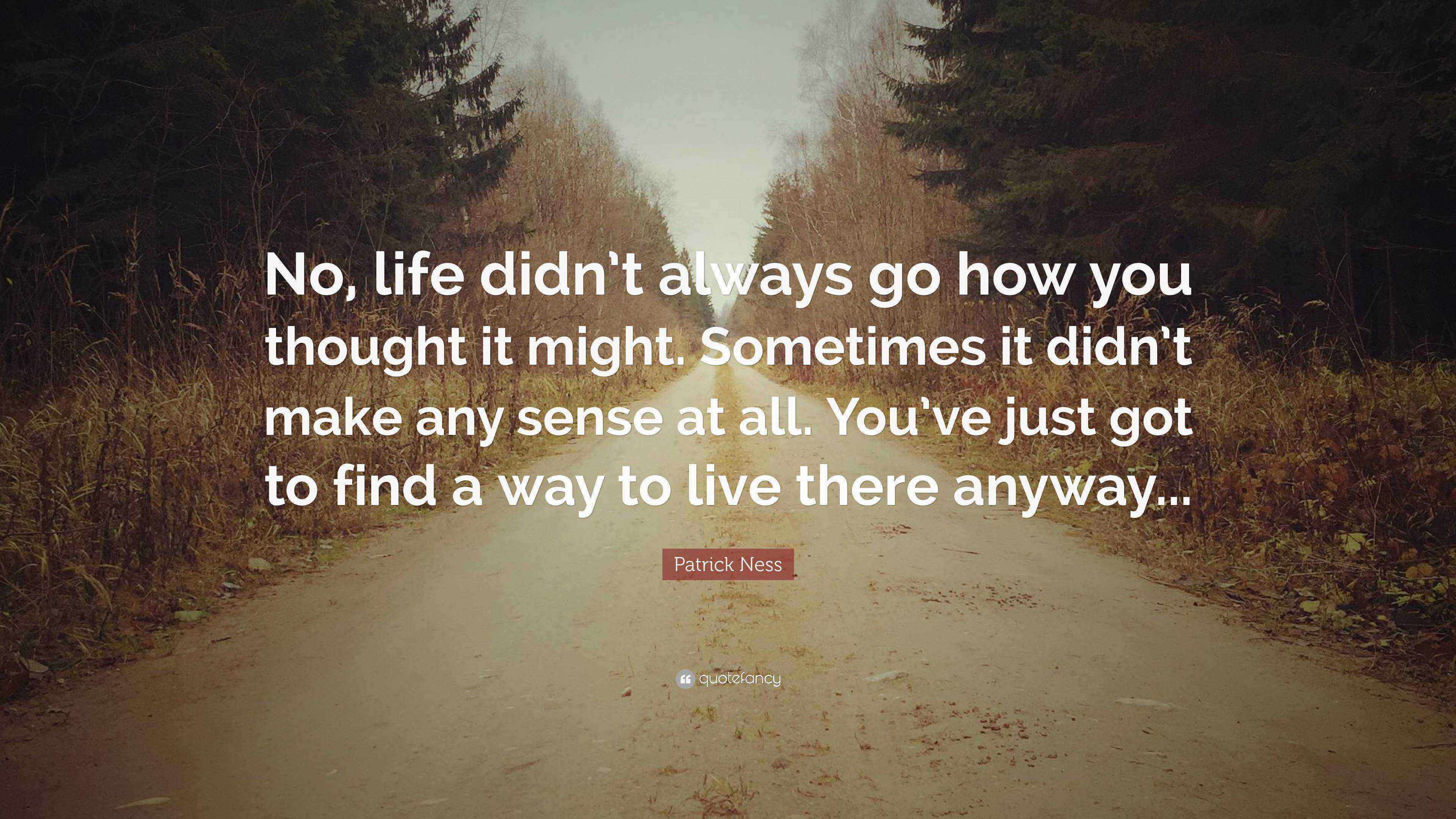 Patrick Ness Quote: “No, life didn’t always go how you thought it might ...