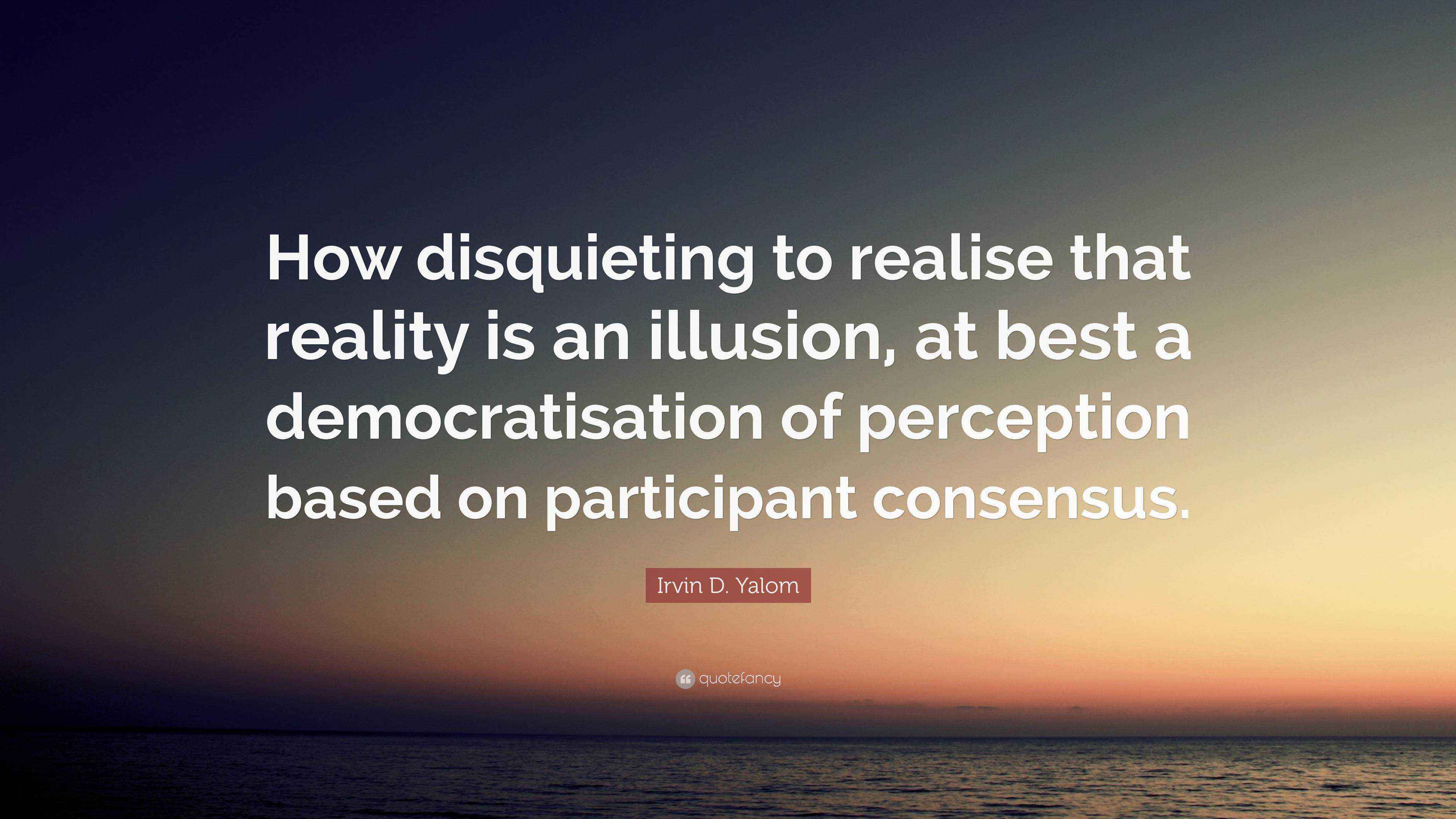 Irvin D. Yalom Quote: “How disquieting to realise that reality is an ...