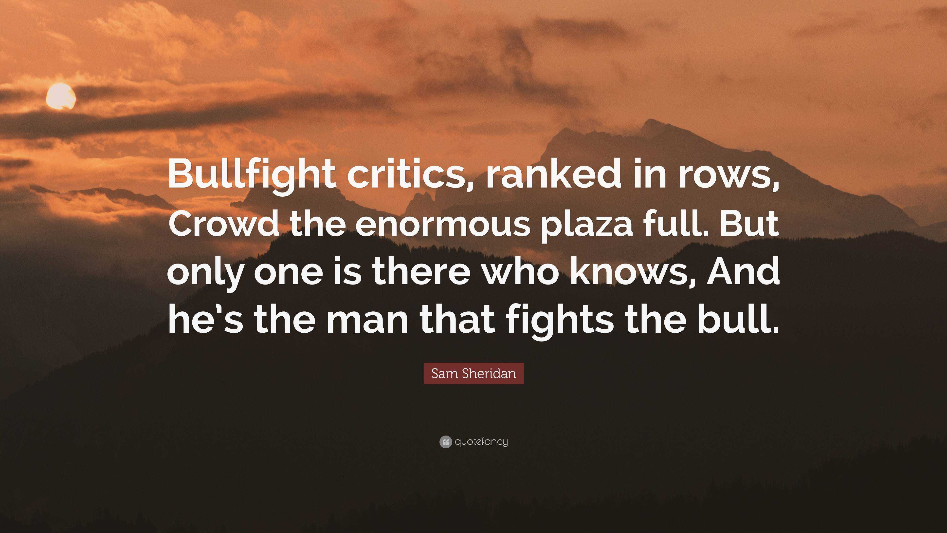 Sam Sheridan Quote: “Bullfight critics, ranked in rows, Crowd the ...