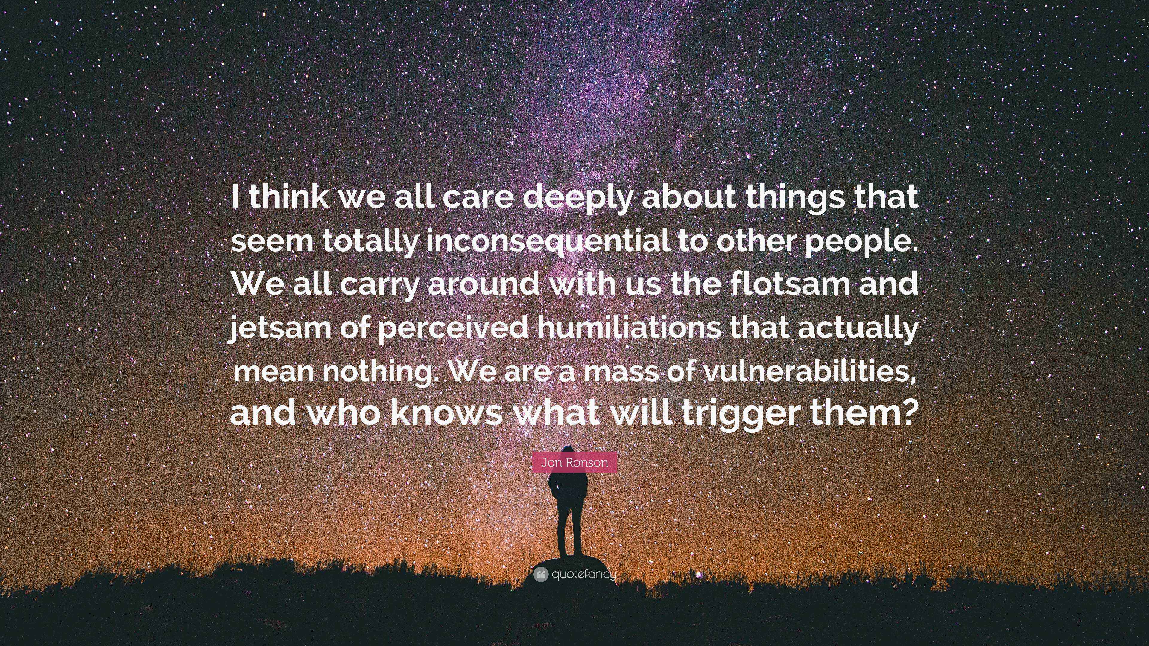 Jon Ronson Quote: “I think we all care deeply about things that seem ...