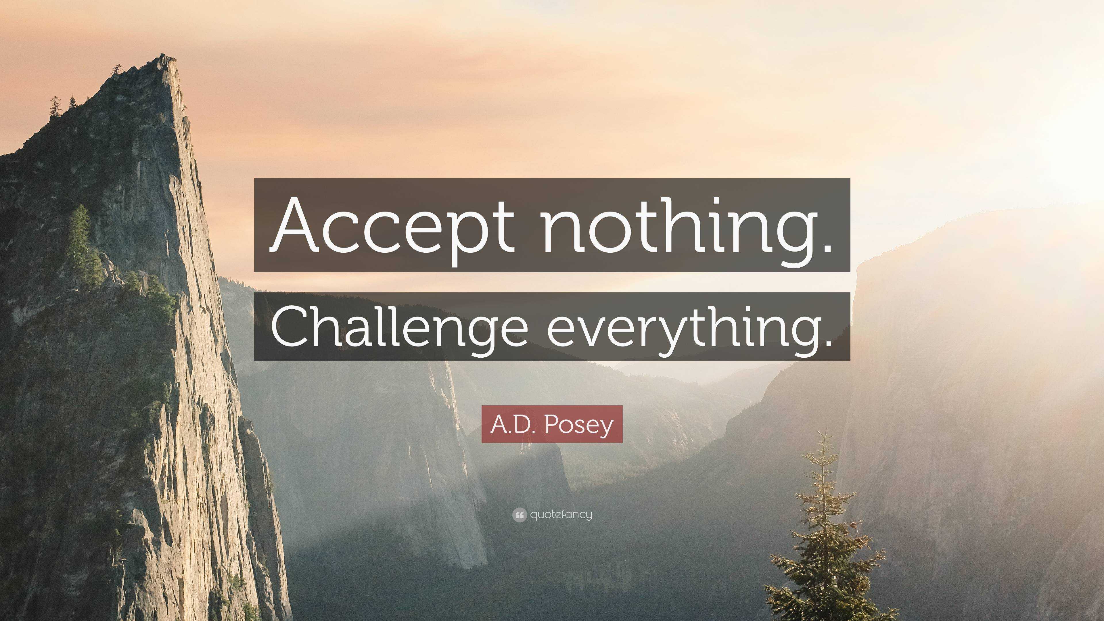A.D. Posey Quote: “Accept nothing. Challenge everything.”