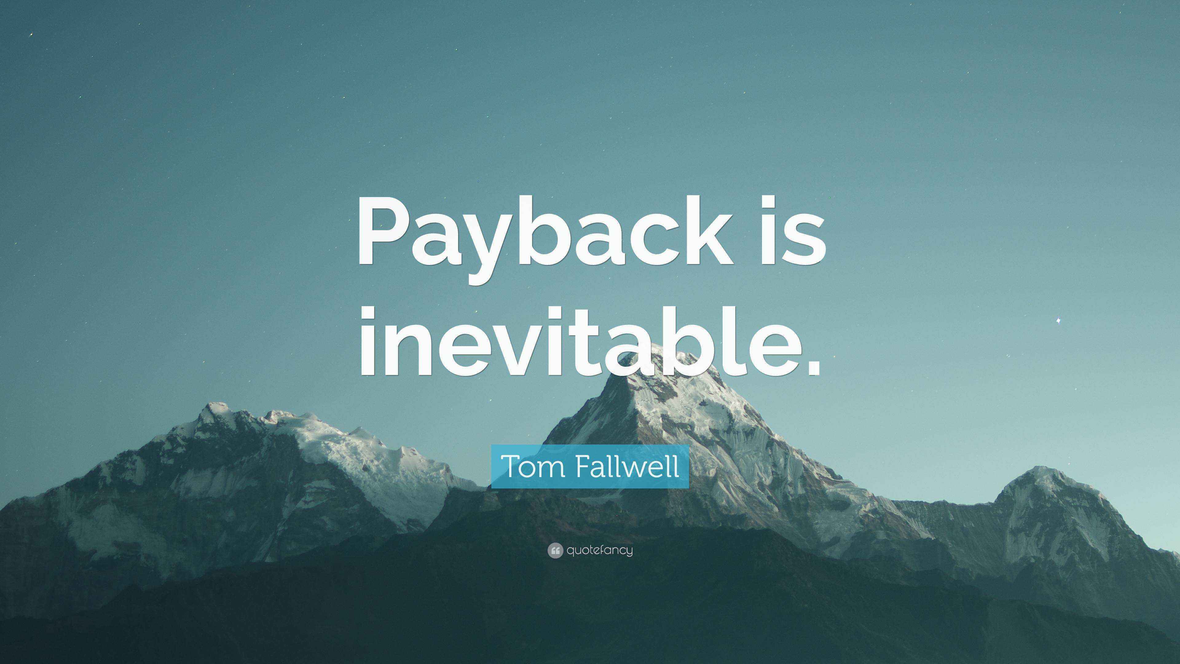 Tom Fallwell Quote: “Payback is inevitable.”