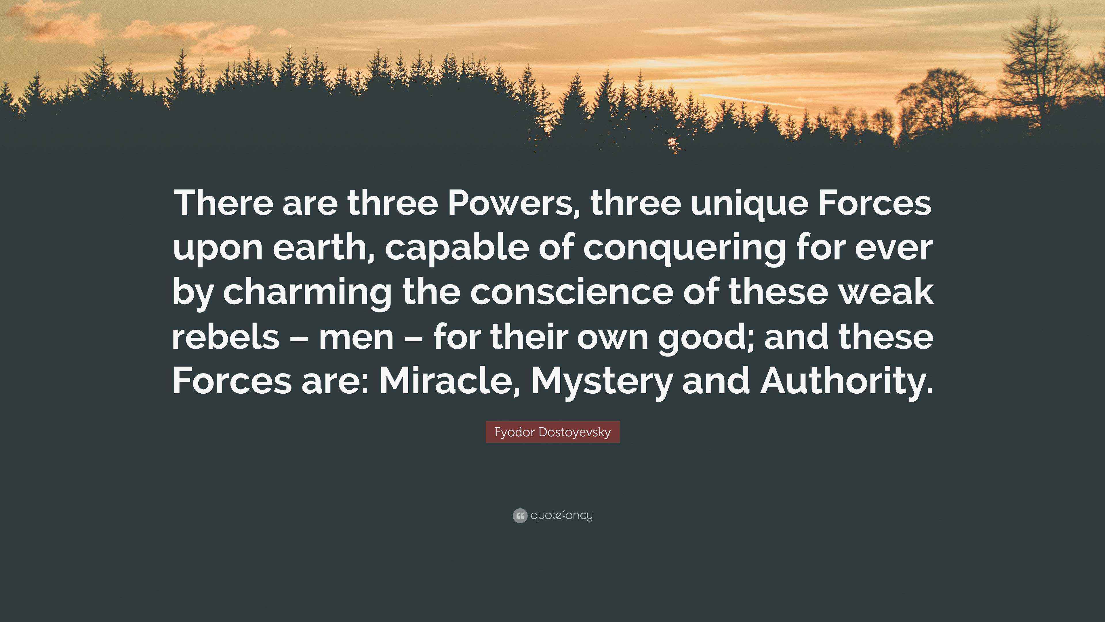 Fyodor Dostoyevsky Quote: “There are three Powers, three unique Forces ...