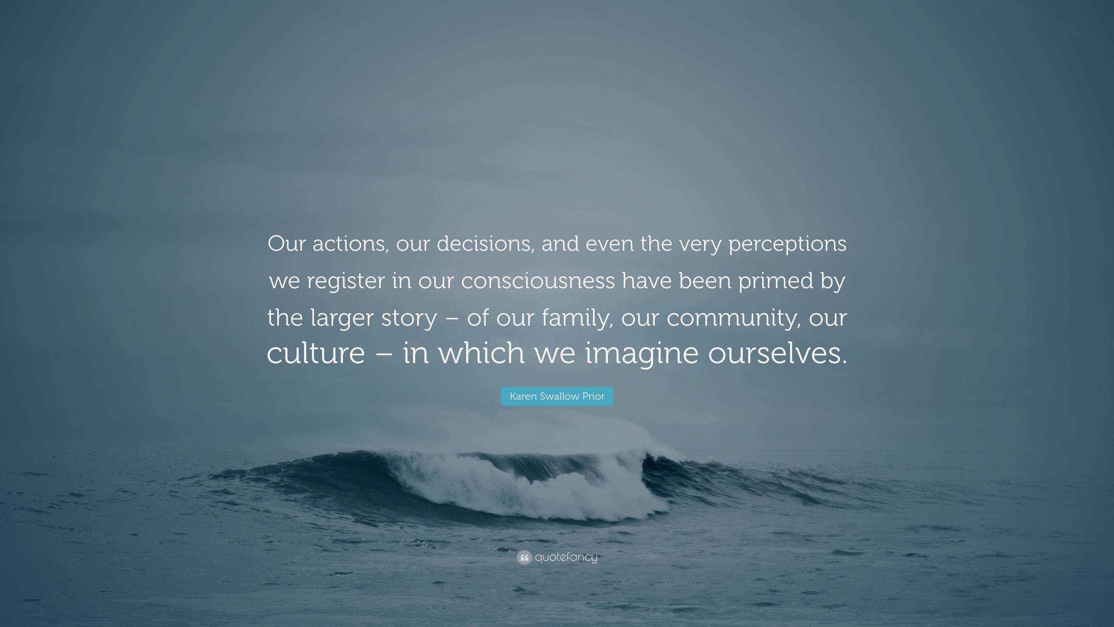 Karen Swallow Prior Quote: “Our actions, our decisions, and even the ...