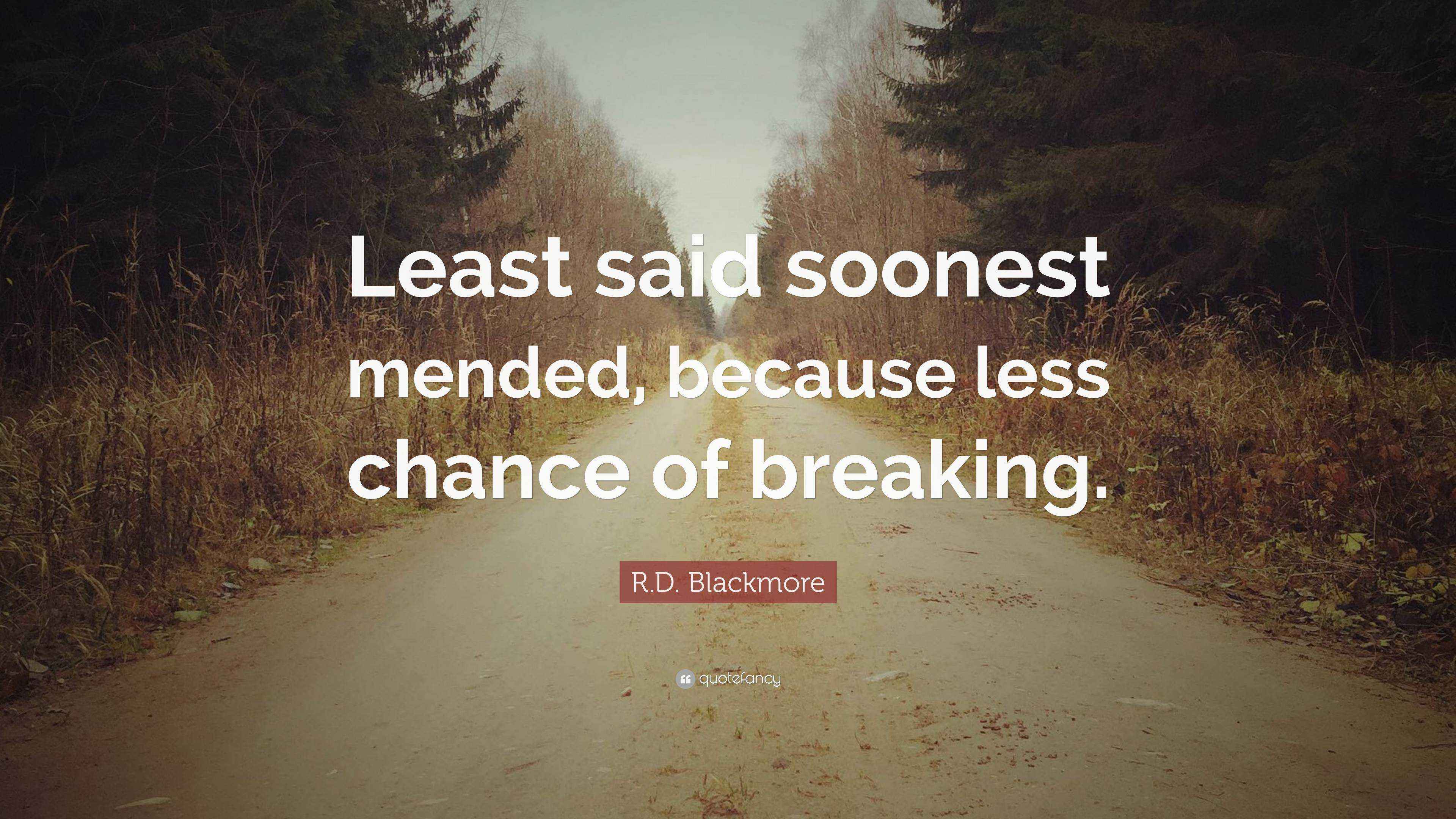R.D. Blackmore Quote: “Least said soonest mended, because less chance ...