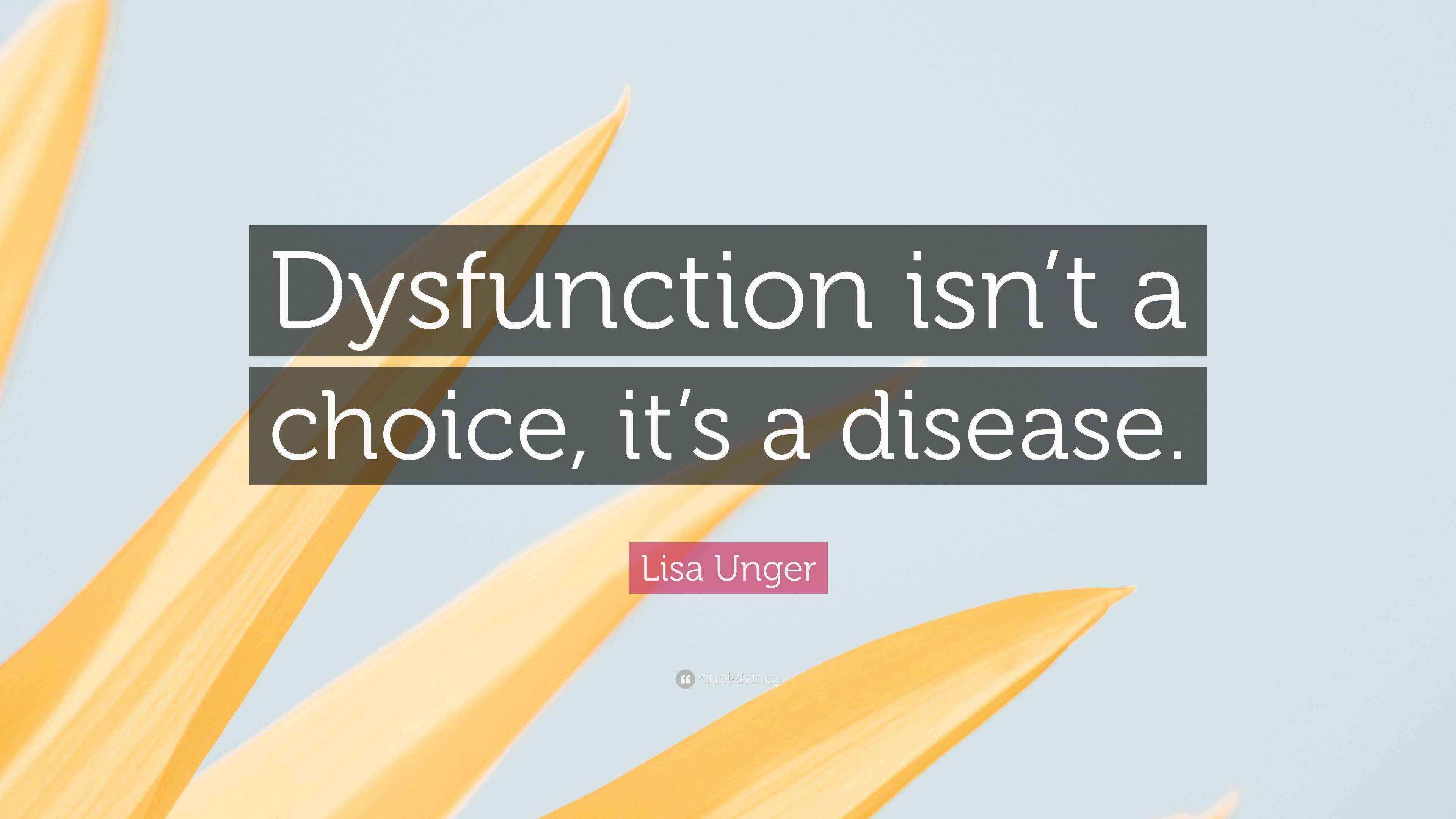 Lisa Unger Quote: “Dysfunction isn’t a choice, it’s a disease.”